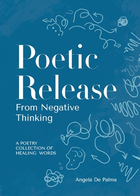 Poetic Release from Negative Thinking: A poetry collection of healing ...
