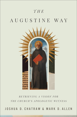 The Augustine Way: Retrieving a Vision for the Church's Apologetic ...