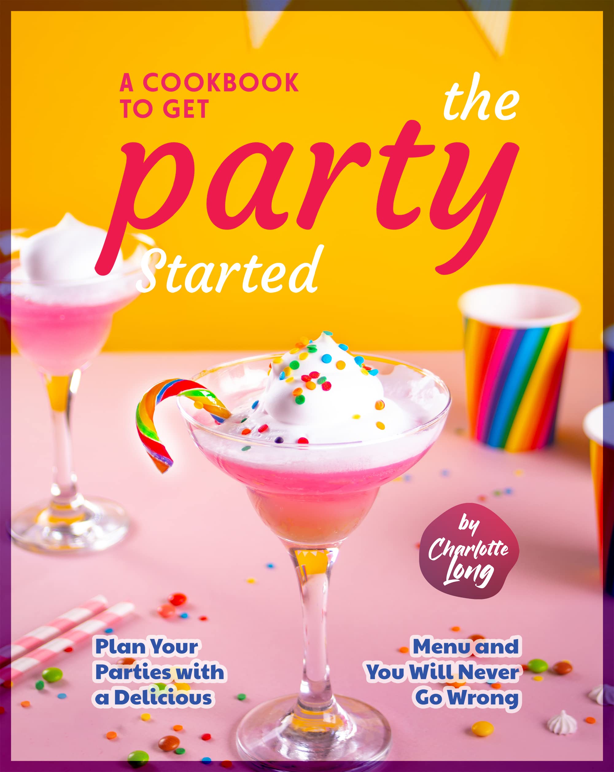 A Cookbook to Get the Party Started: Plan Your Parties with a Delicious ...