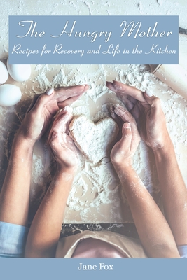 The Hungry Mother: Recipes for Recovery and Life in the Kitchen by Jane ...