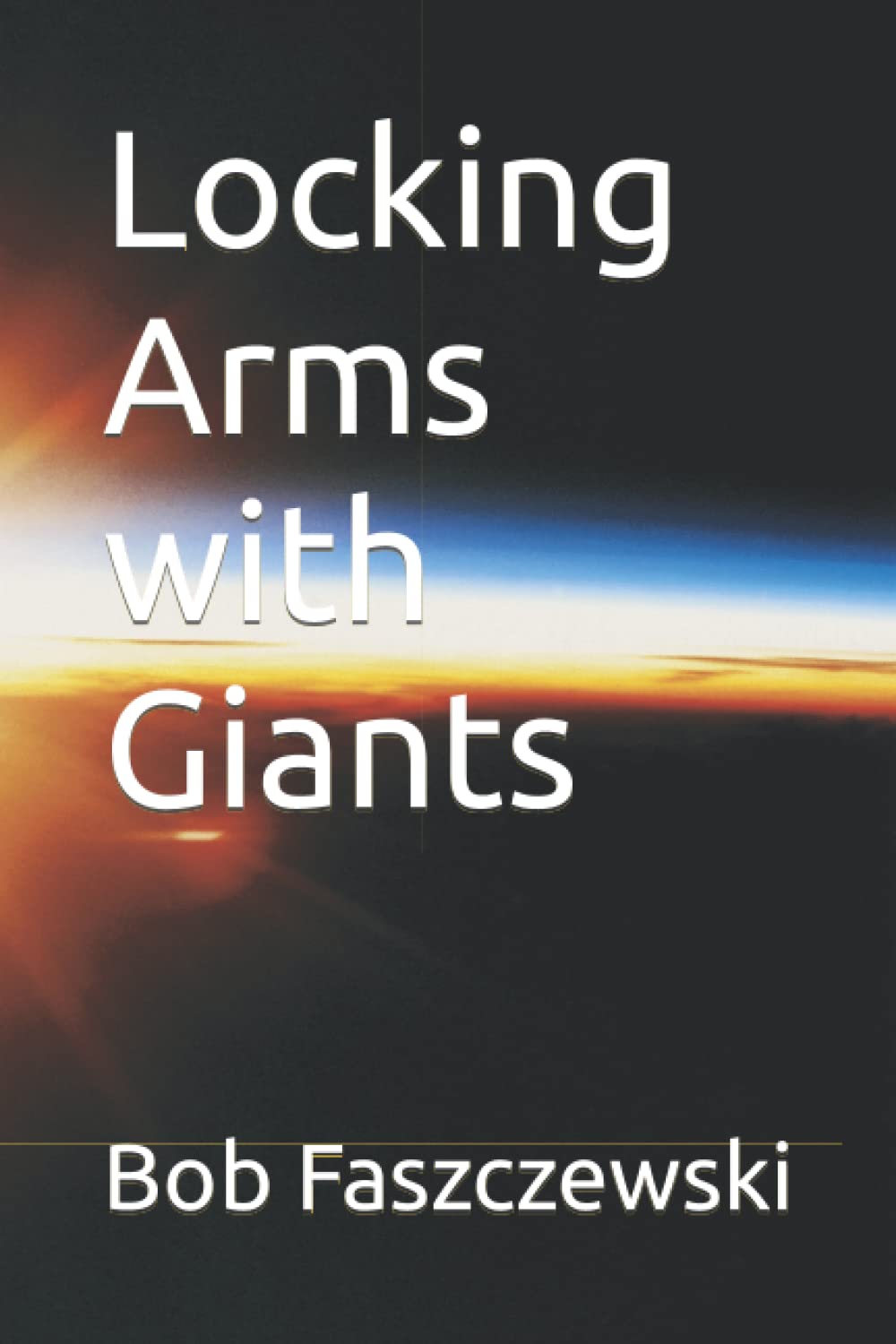 Locking Arms with Giants by Bob Faszczewski | Goodreads