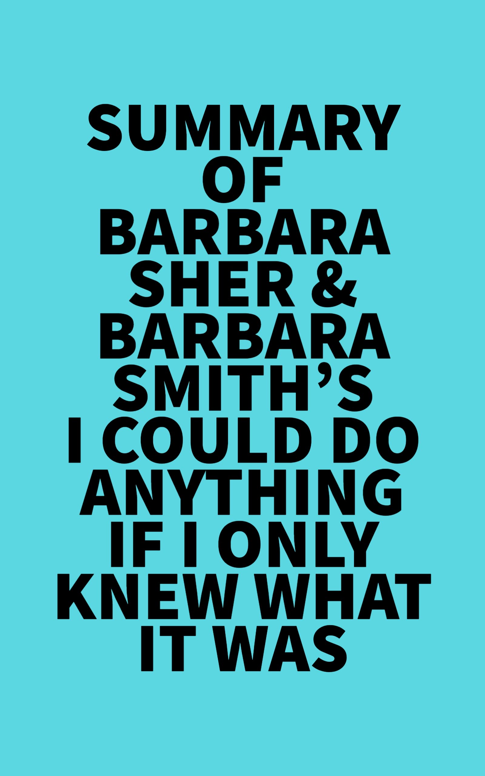 Summary of Barbara Sher & Barbara Smith's I Could Do Anything If I Only ...