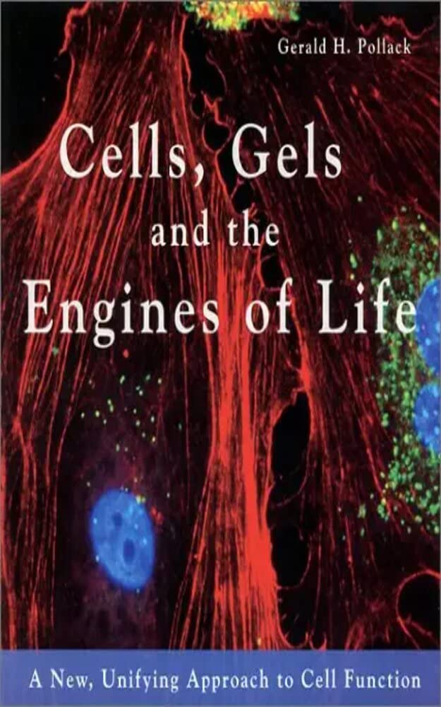 Cells, Gels and the Engines of Life: A New, Unifying Approach to Cell ...