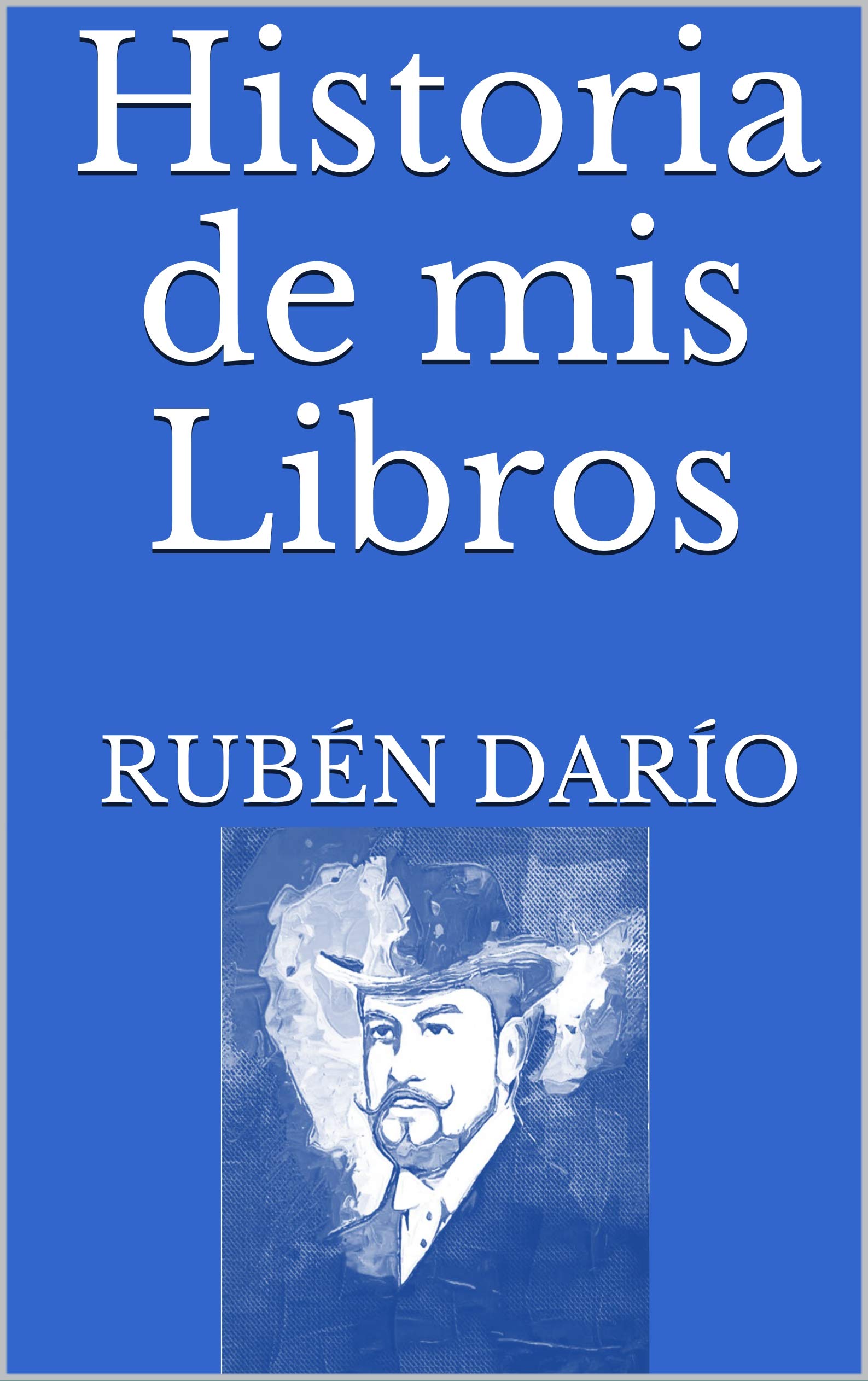 Historia de mis Libros (Spanish Edition) by Rubén Darío | Goodreads
