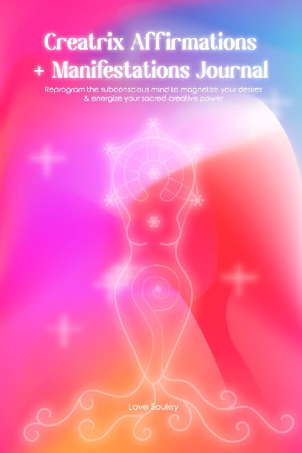 Creatrix Affirmations + Manifestation Journal: Reprogram your subconscious mind, manifest ...