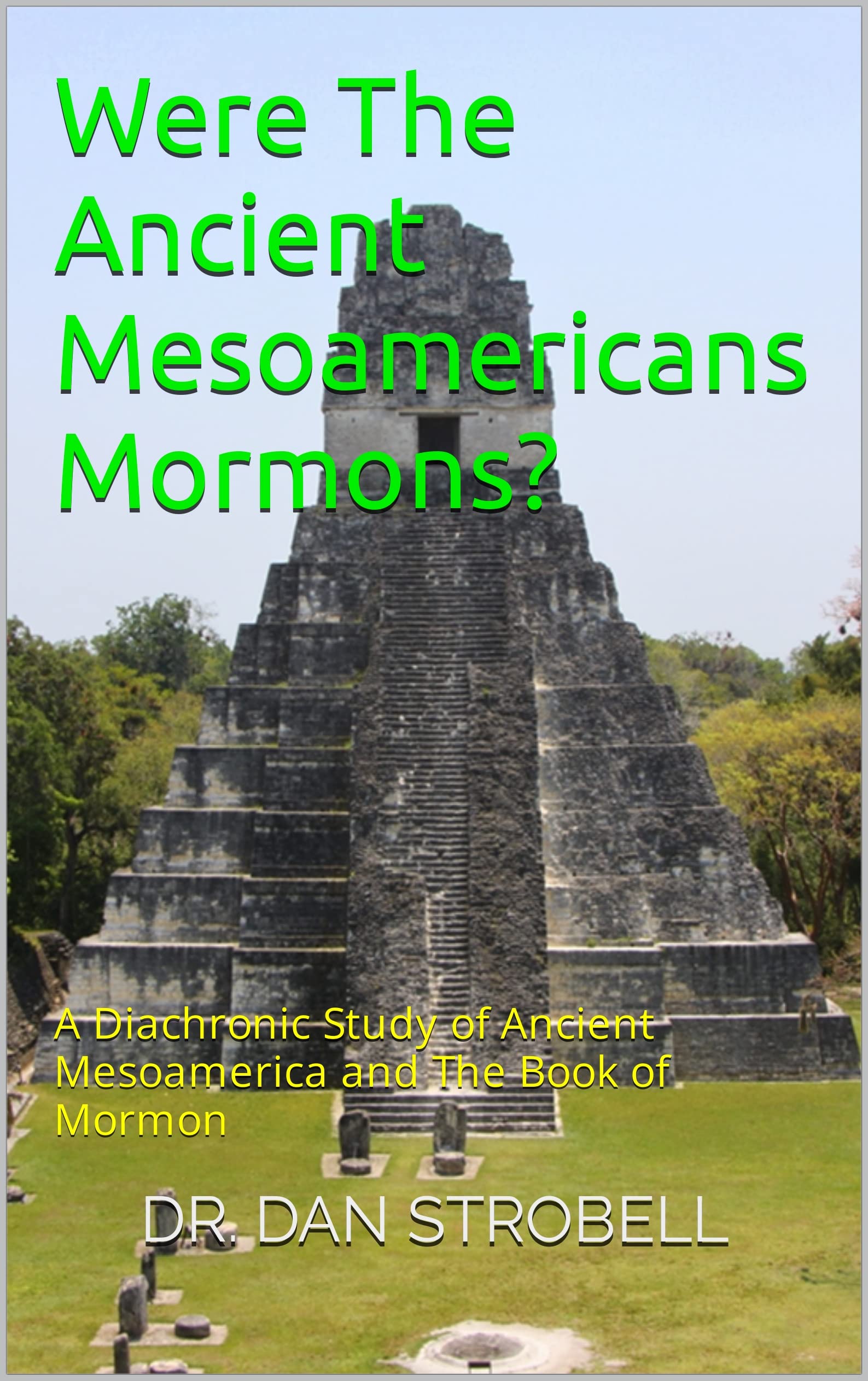 Were The Ancient Mesoamericans Mormons?: A Diachronic Study of Ancient ...