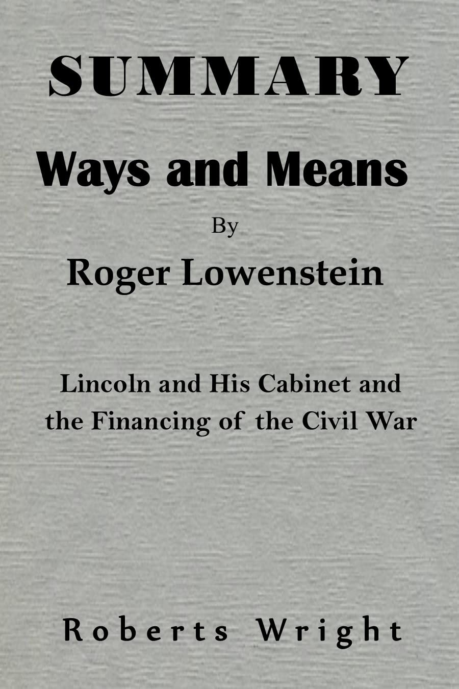 SUMMARY Ways and Means By Roger Lowenstein: Lincoln and His Cabinet and ...