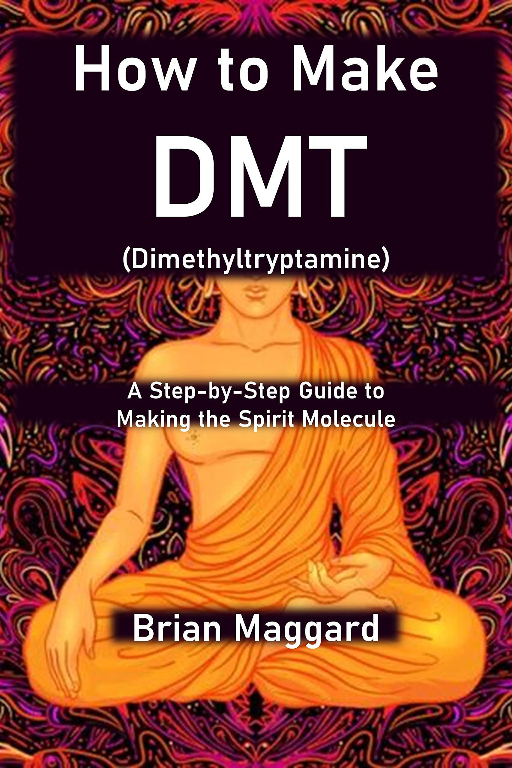 How to Make DMT (Dimethyltryptamine): A Step-by-Step Guide to Making ...