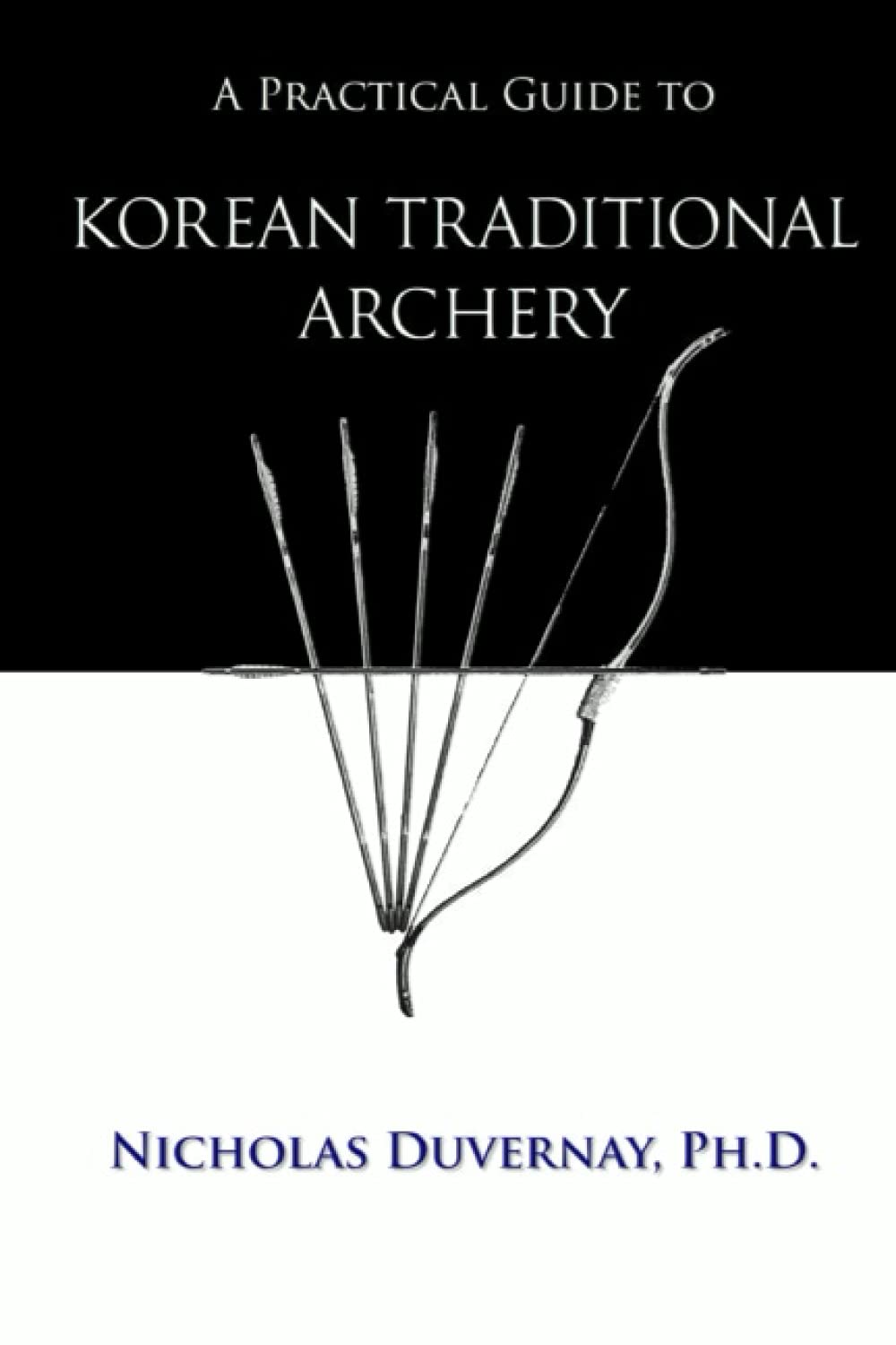 A Practical Guide to Korean Traditional Archery by Nicholas Duvernay Ph ...