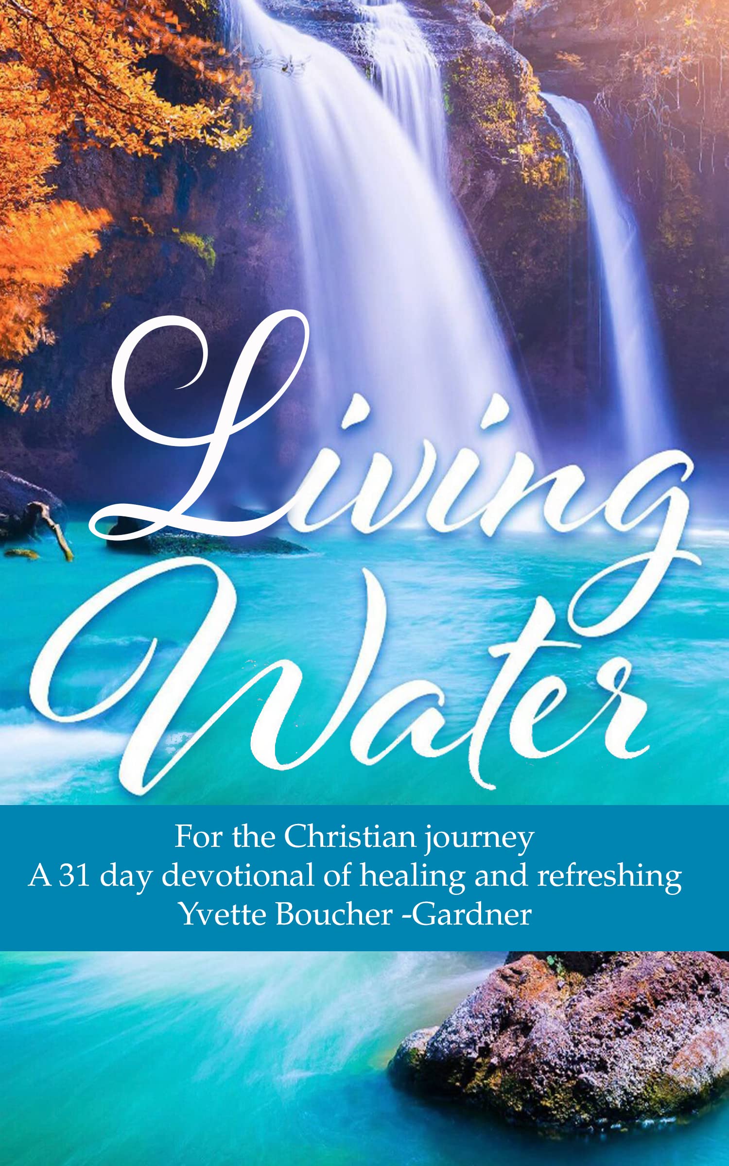 Living Water for the Christian Journey: A 31 day devotional of healing ...