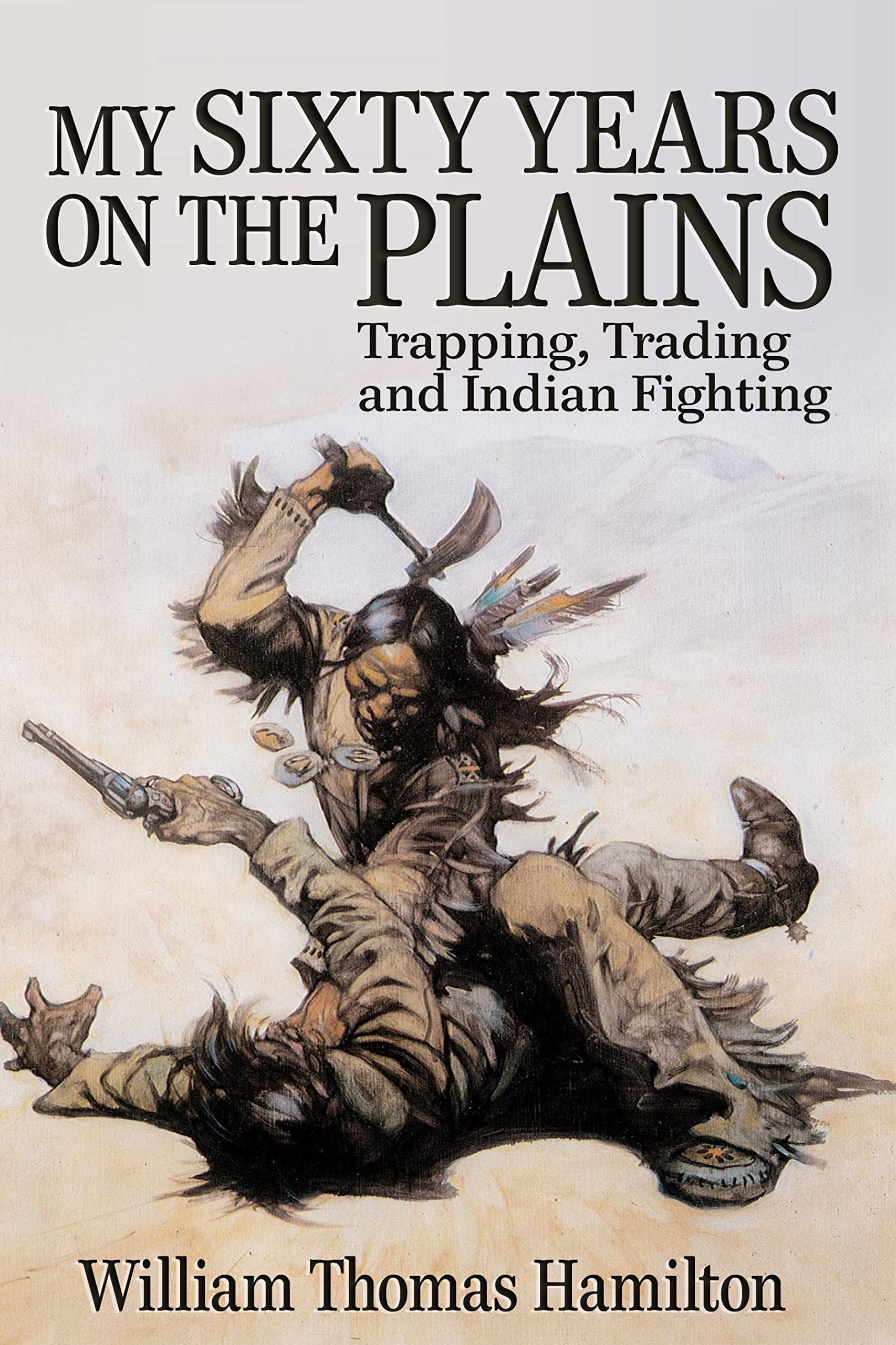 My Sixty Years on the Plains (Annotated): Trapping, Trading, and Indian ...