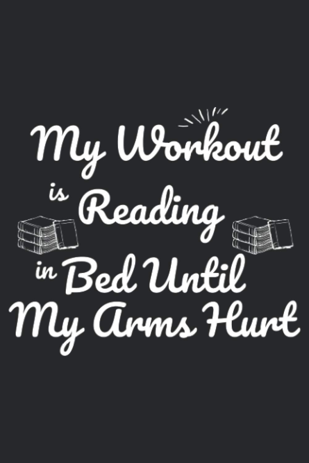 My Workout Is Reading In Bed Until My Arms Hurt Notebook Funny Journal my-workout-is-reading-in-bed-until-my-arms-hurt-notebook-funny-journal