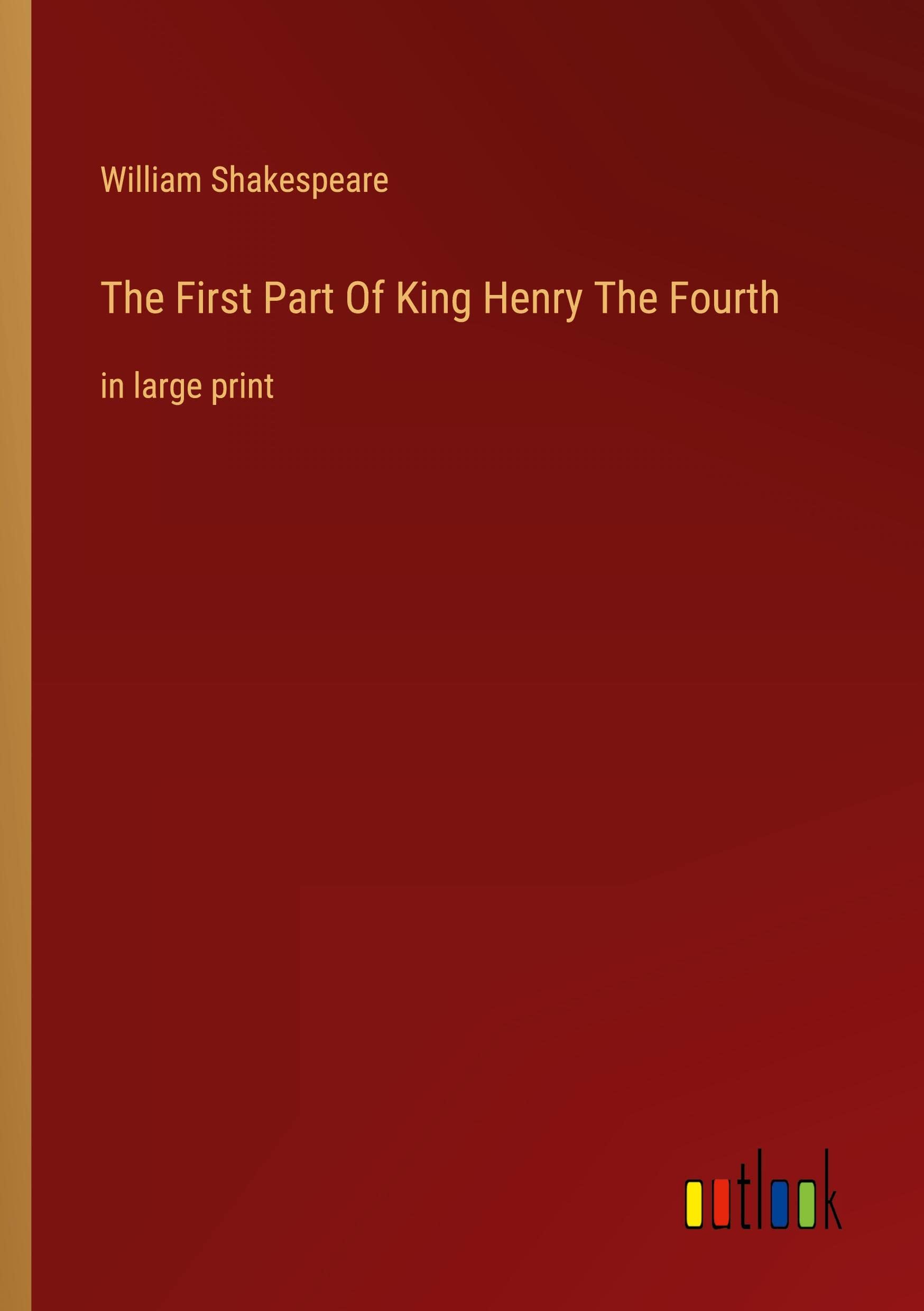 The First Part Of King Henry The Fourth: in large print by William ...