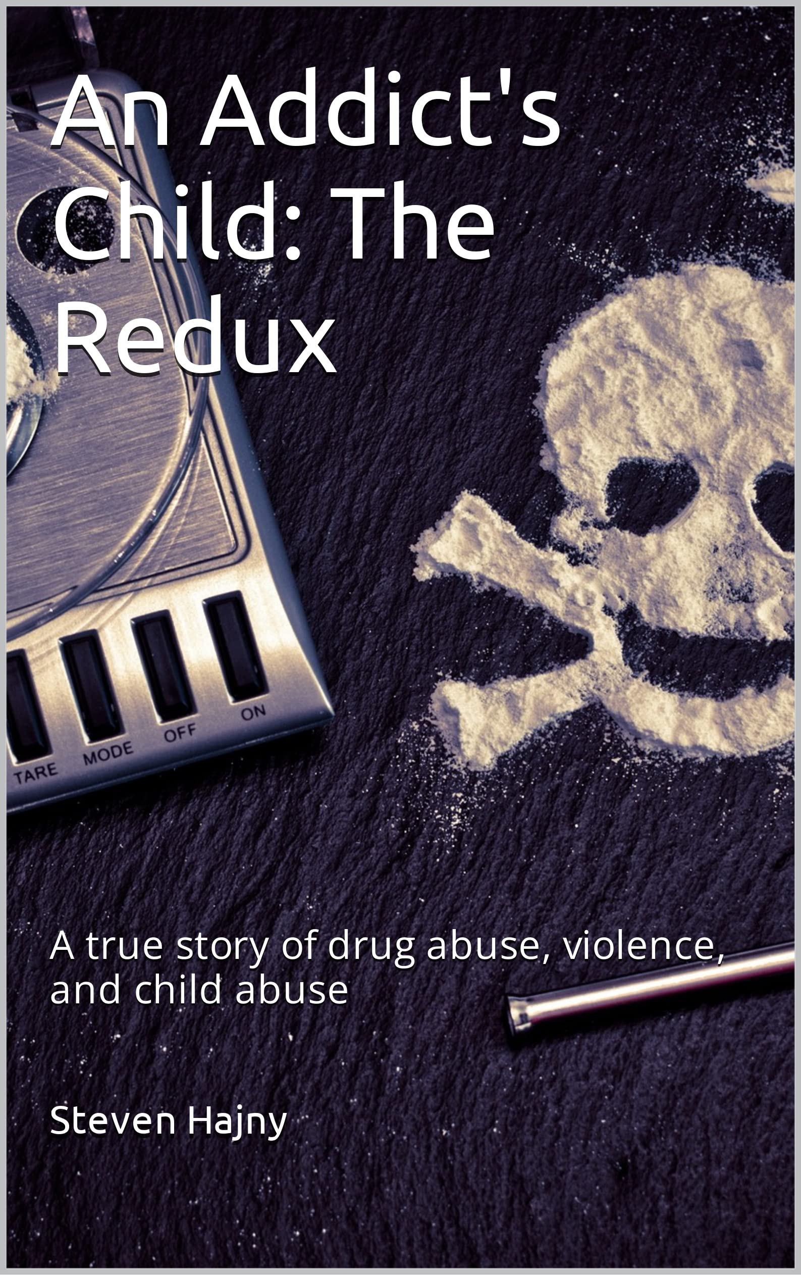 An Addict's Child: The Redux: A true story of drug abuse, violence, and ...