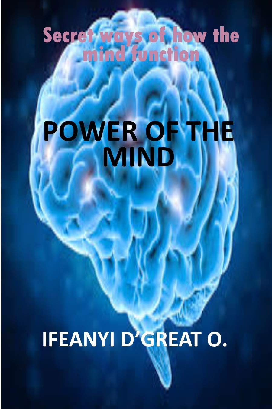 POWER OF THE MIND: Secret ways of how the mind function by IFEANYI D ...