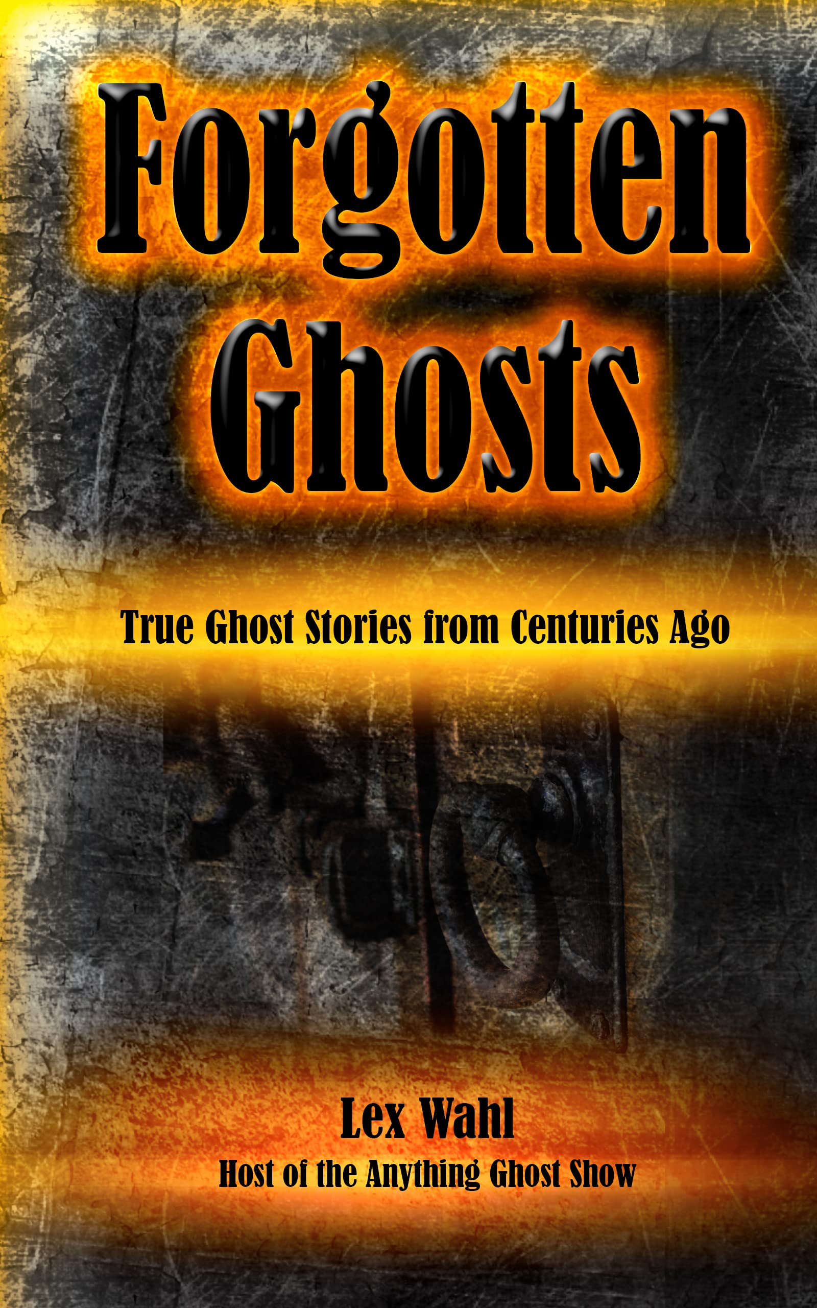 Forgotten Ghosts: True Ghost Stories from Centuries Ago by Lex Wahl ...