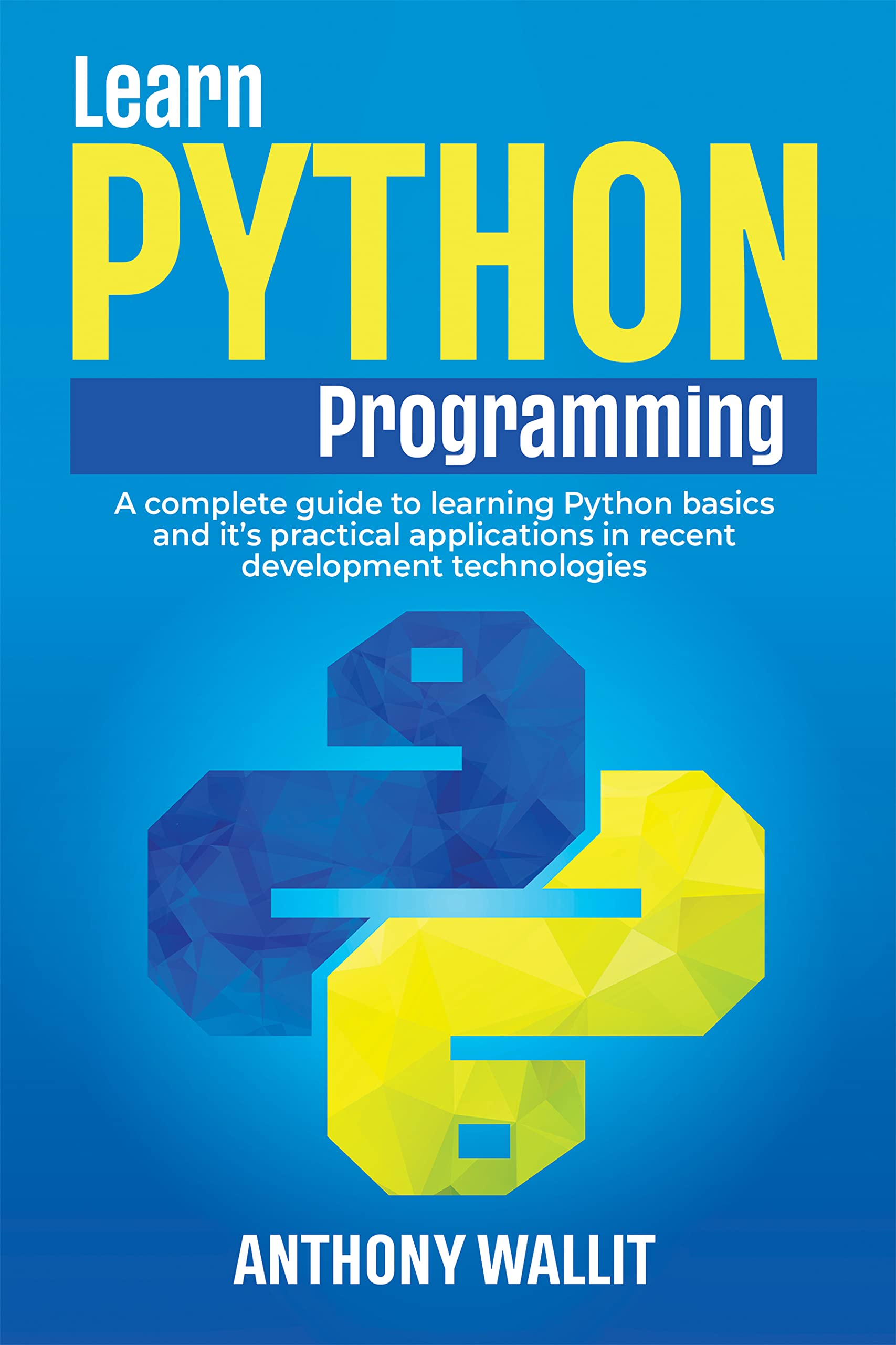 Learn Python Programming A Complete Guide To Learning Python Basics And Its Practical
