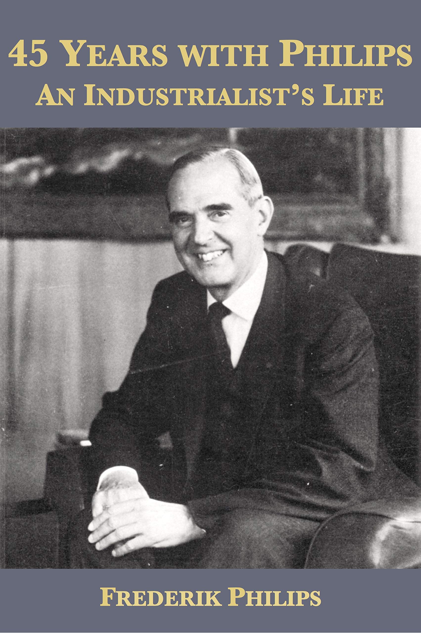 45 years with Philips: An industrialist's life by Frits Philips | Goodreads