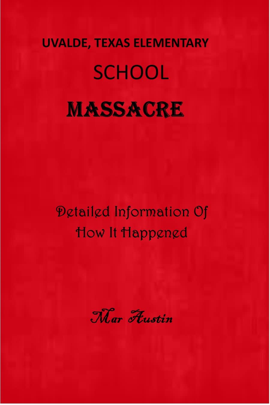 UVALDE, TEXAS ELEMENTARY SCHOOL MASSACRE: Detailed Information Of How ...
