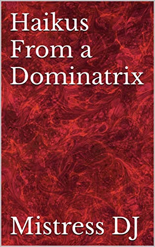 Haikus from a Dominatrix by Mistress DJ | Goodreads