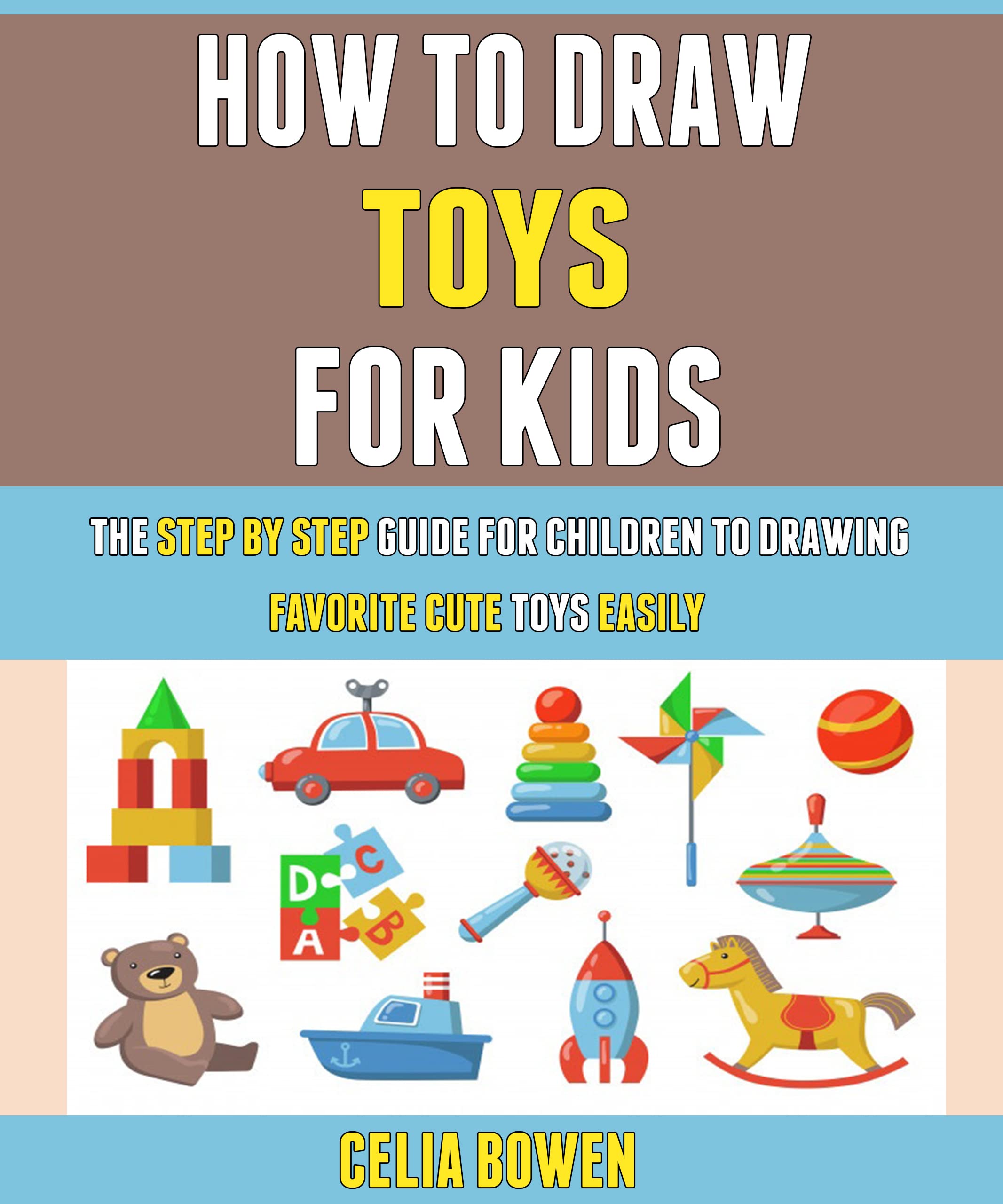 How To Draw Toys For Kids: The Step By Step Guide For Children To ...