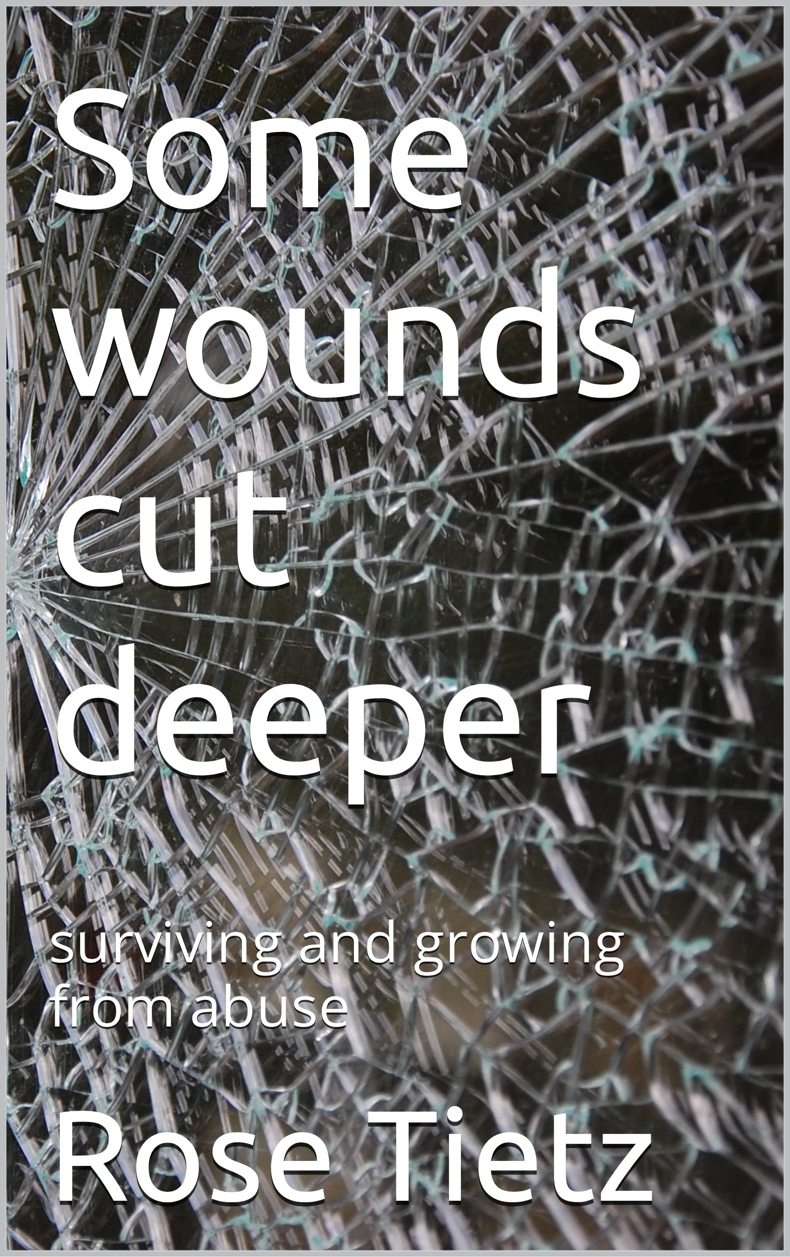 Some wounds cut deeper: surviving and growing from abuse by Rose Tietz ...