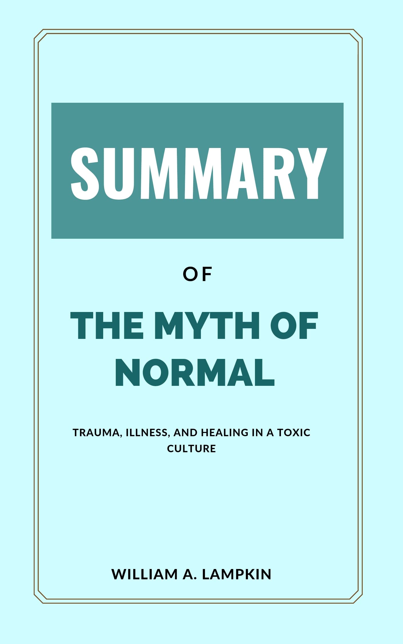 SUMMARY OF THE MYTH OF NORMAL BY GABOR MATE: Trauma, Illness, and Healing in a Toxic Culture by ...
