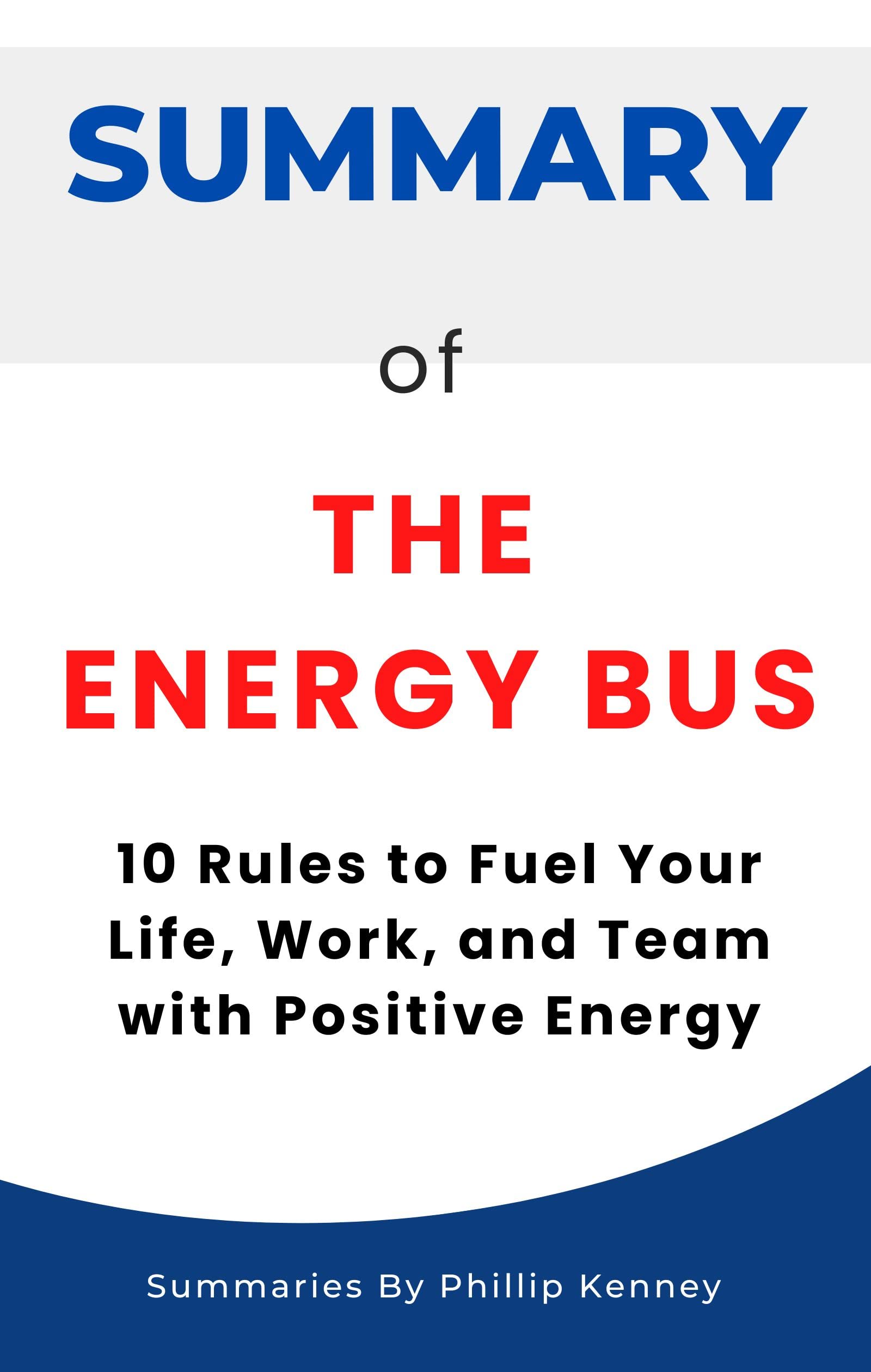 SUMMARY of THE ENERGY BUS: 10 Rules to Fuel Your Life, Work, and Team ...