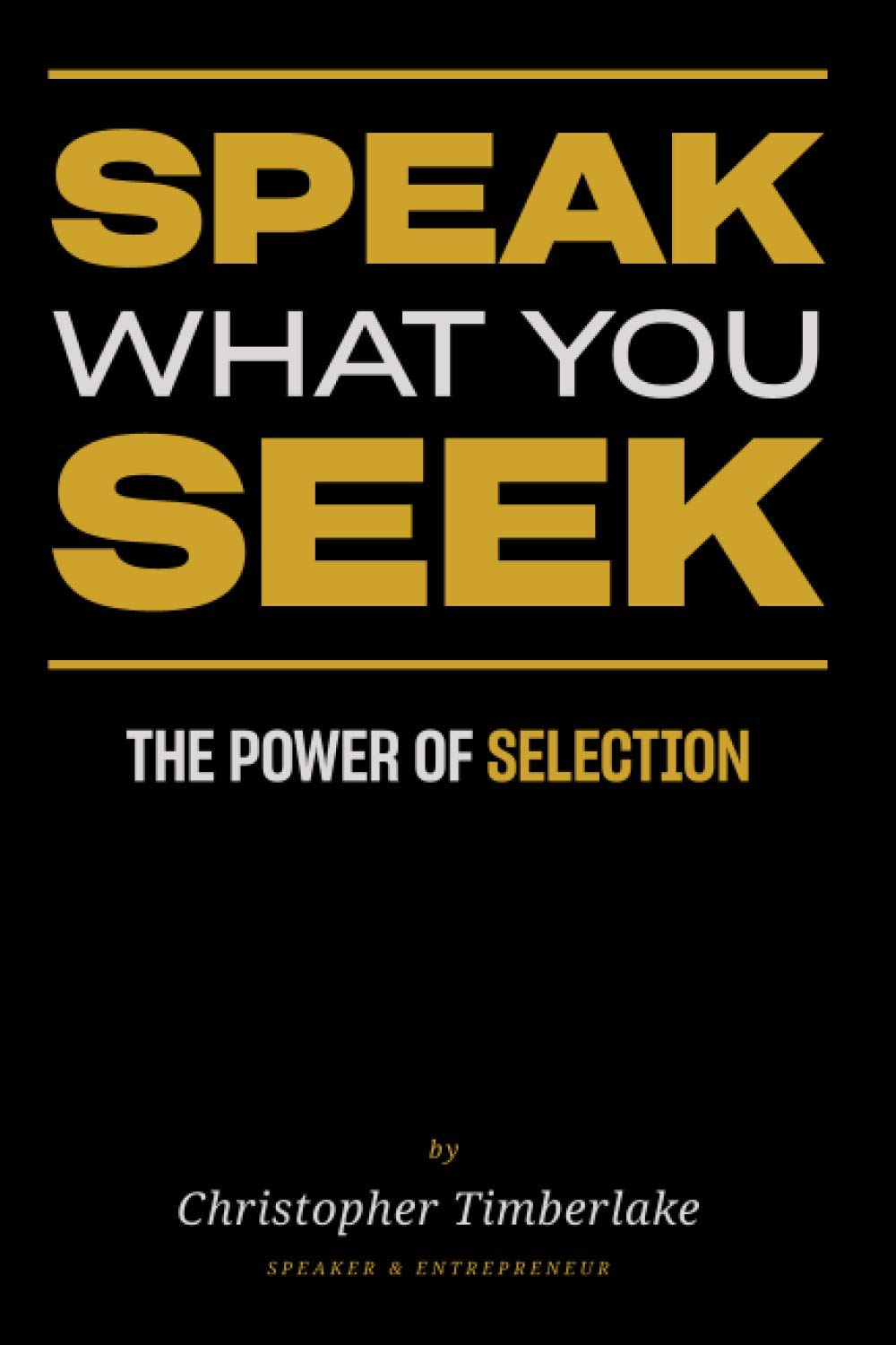Speak What You Seek: The Power of Selection by Christopher Timberlake ...