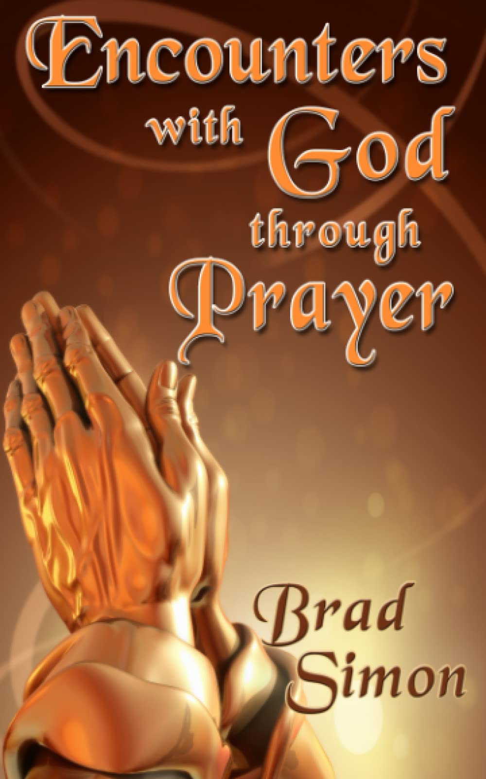 Encounters with God through Prayer: Discover the life-changing Power of ...
