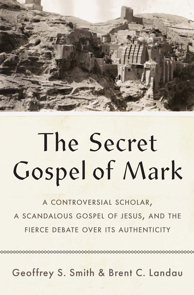 The Secret Gospel of Mark: A Controversial Scholar, a Scandalous Gospel ...
