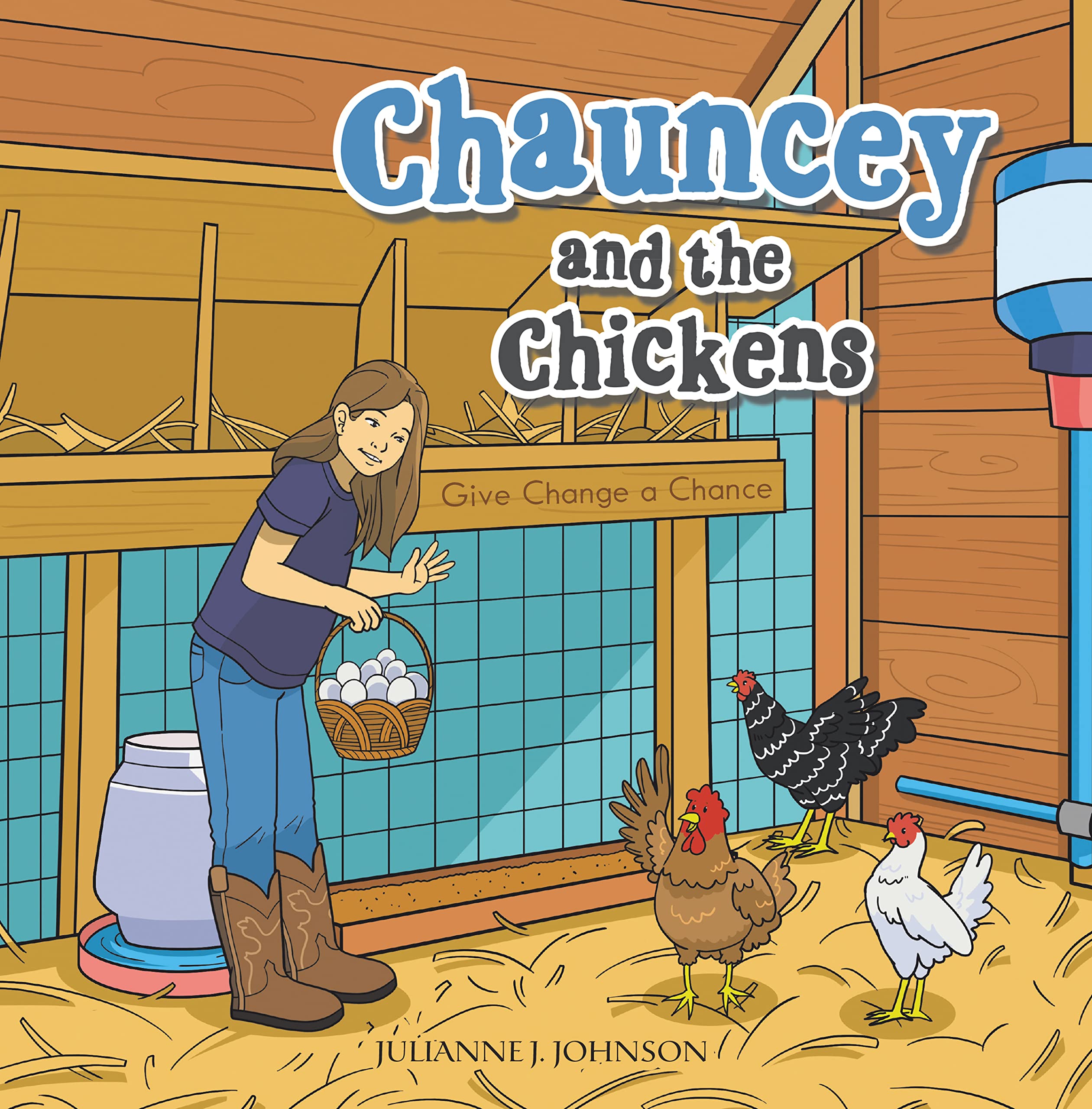 Chauncey and the Chickens: Give Change a Chance by Julianne J. Johnson ...