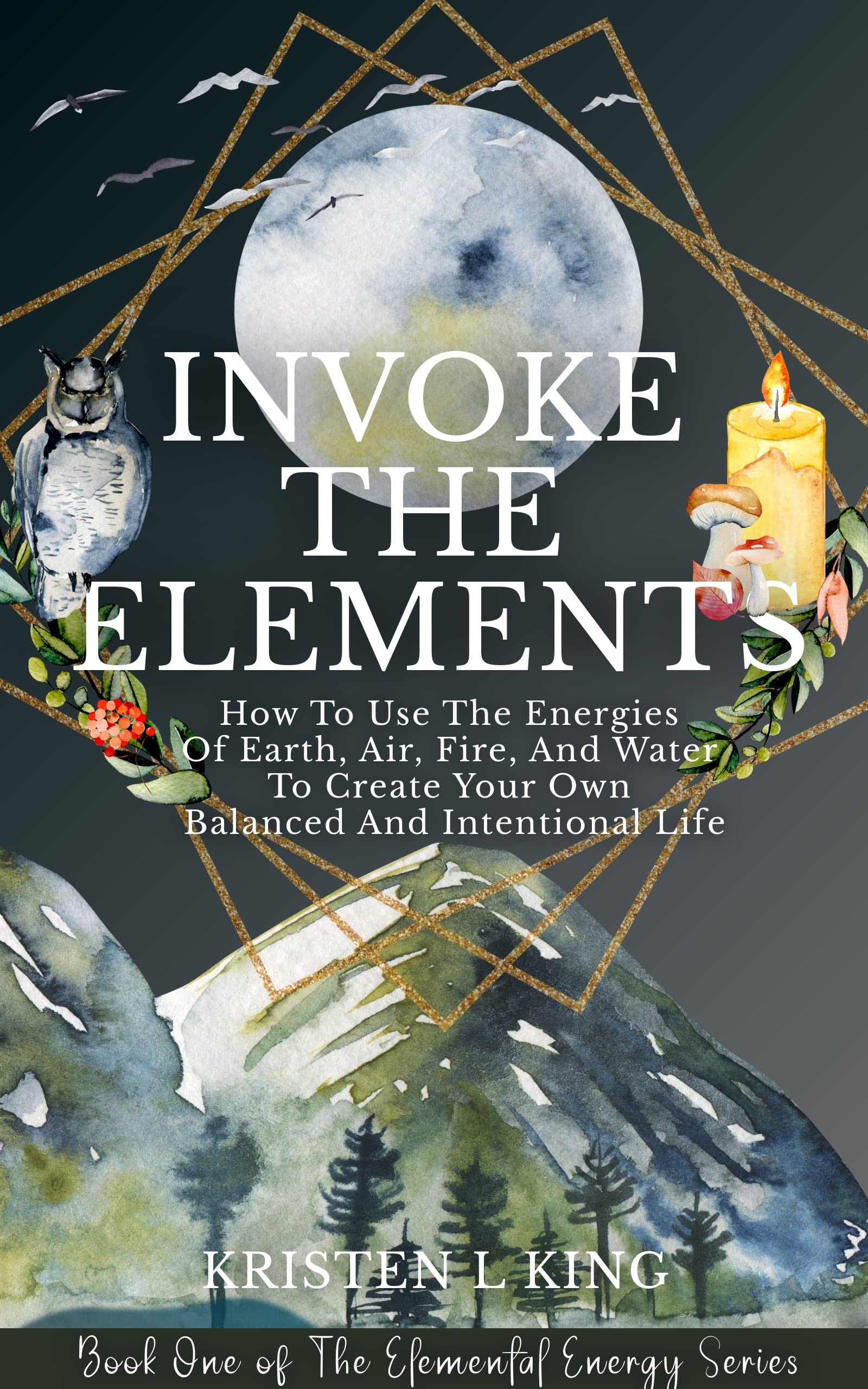 Invoke The Elements: How To Use The Energies Of Earth, Air, Fire, And Water To Create Your Own ...