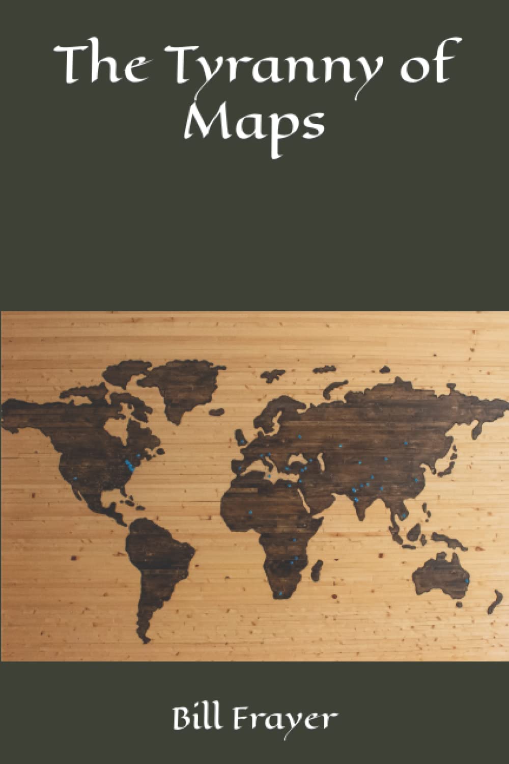 The Tyranny of Maps by bill frayer | Goodreads