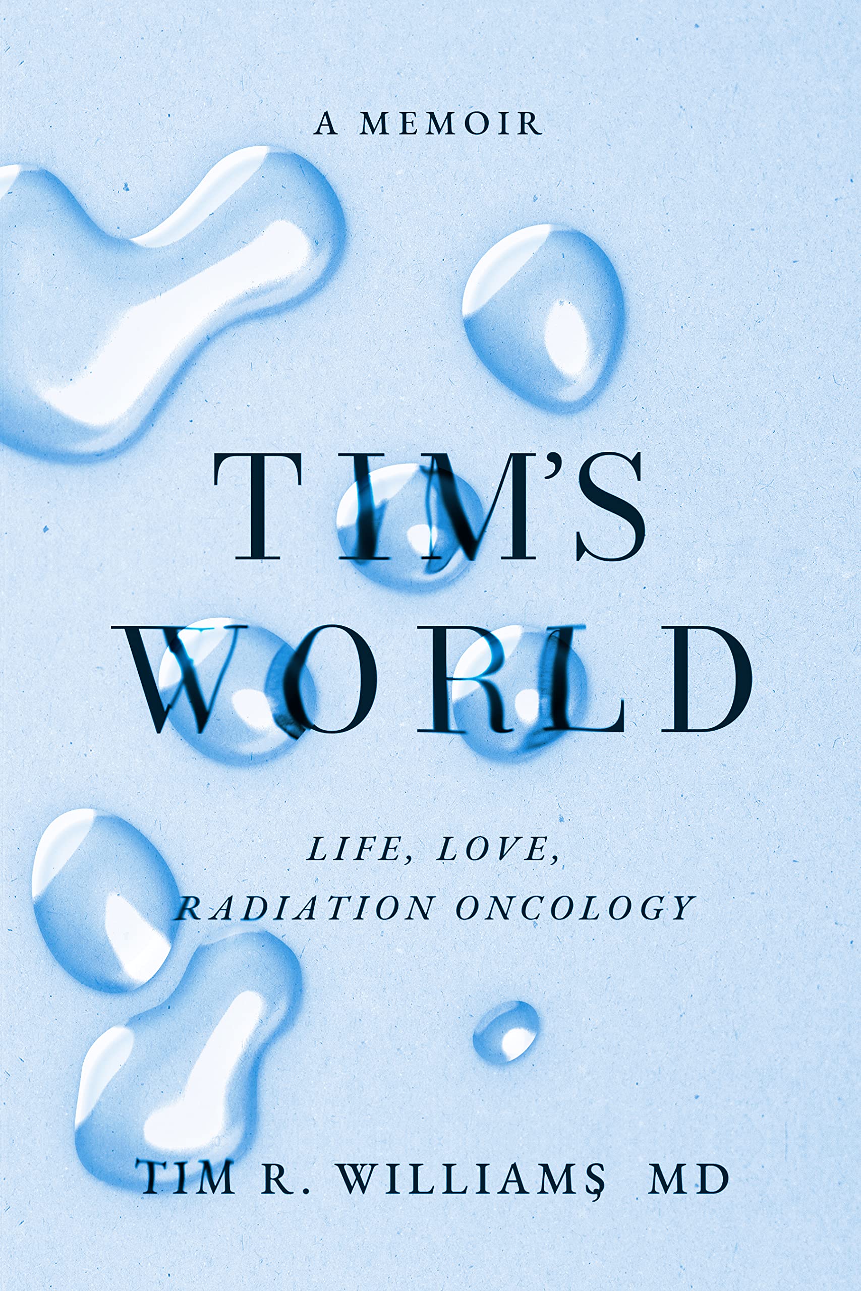 TIM'S WORLD: Life, Love, Radiation Oncology by Tim Williams | Goodreads