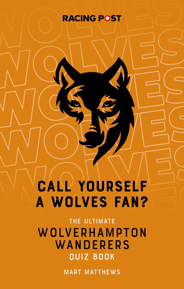 Call Yourself a Wolves Fan?: The Ultimate Wolverhampton Wanderers Quiz ...