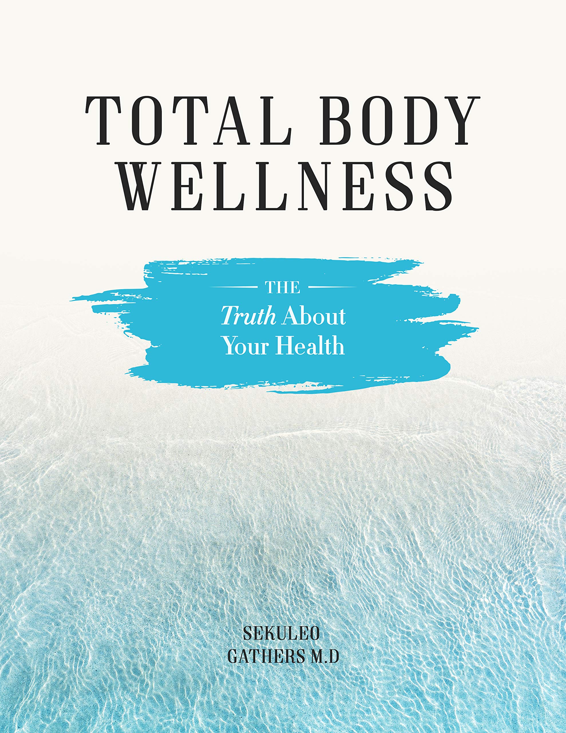 Total Body Wellness: The Truth About Your Health by Dr. Sekuleo Gathers ...