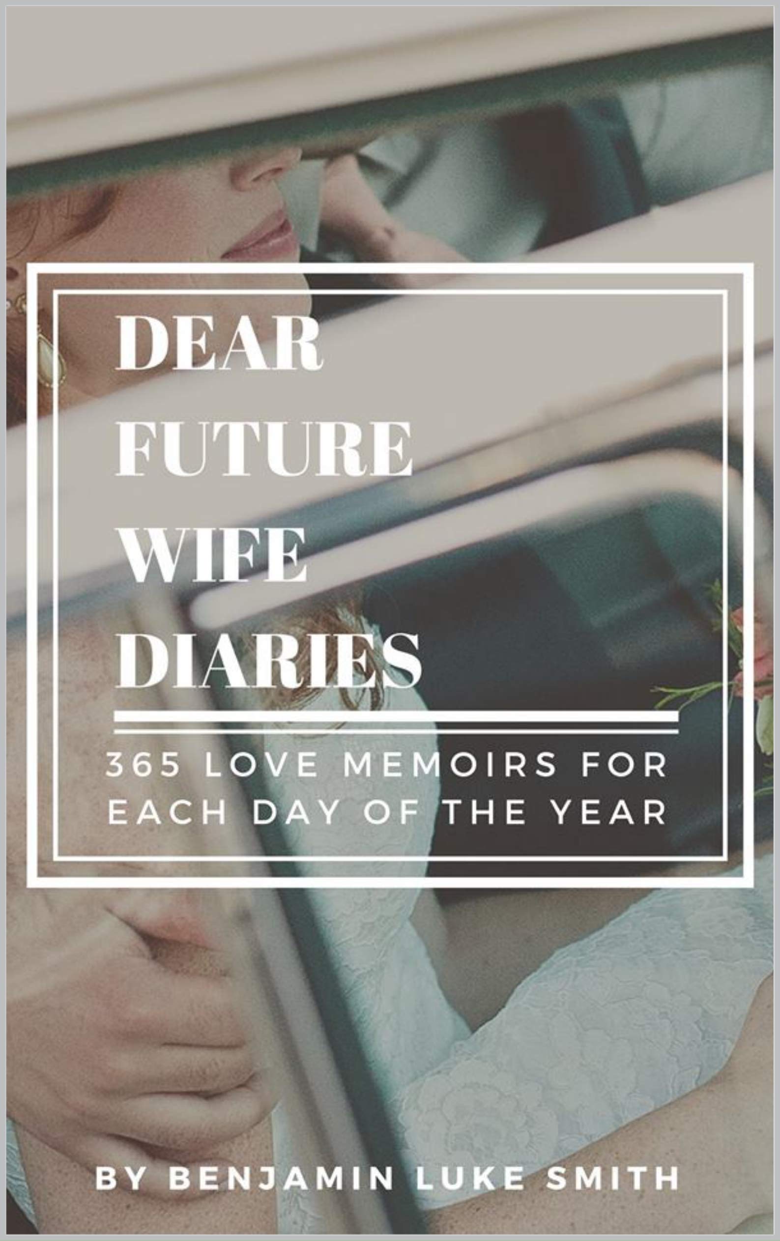 Dear Future Wife Diaries: 365 Love Memoirs for each Day of the Year by ...