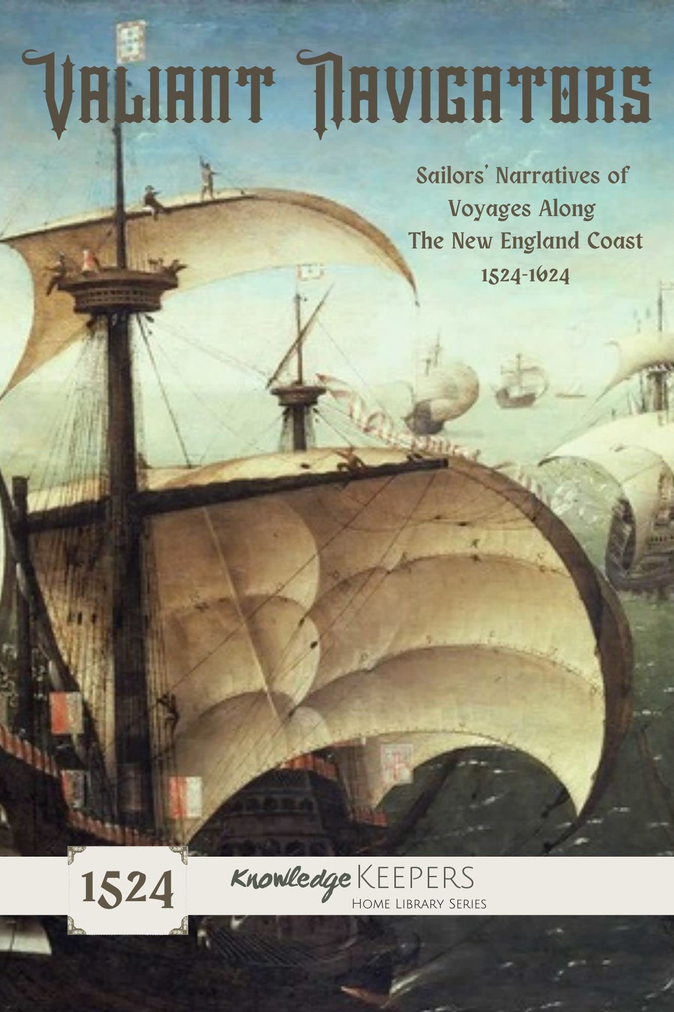 Valiant Navigators: Sailor’s Narratives Of voyages along the New England Coast 1524–1624 by ...