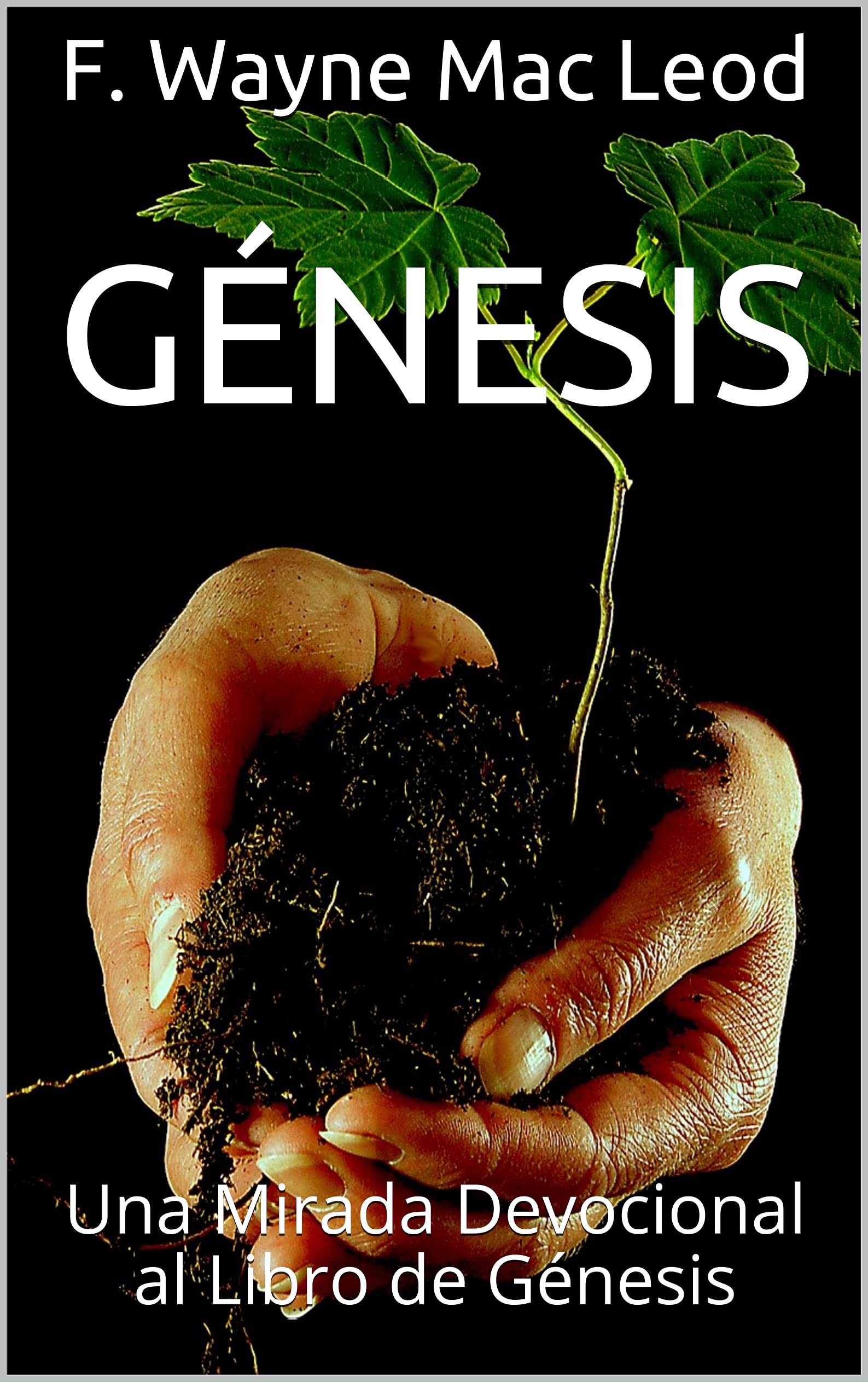 Génesis: Una Mirada Devocional al Libro de Génesis by F. Wayne Mac Leod ...