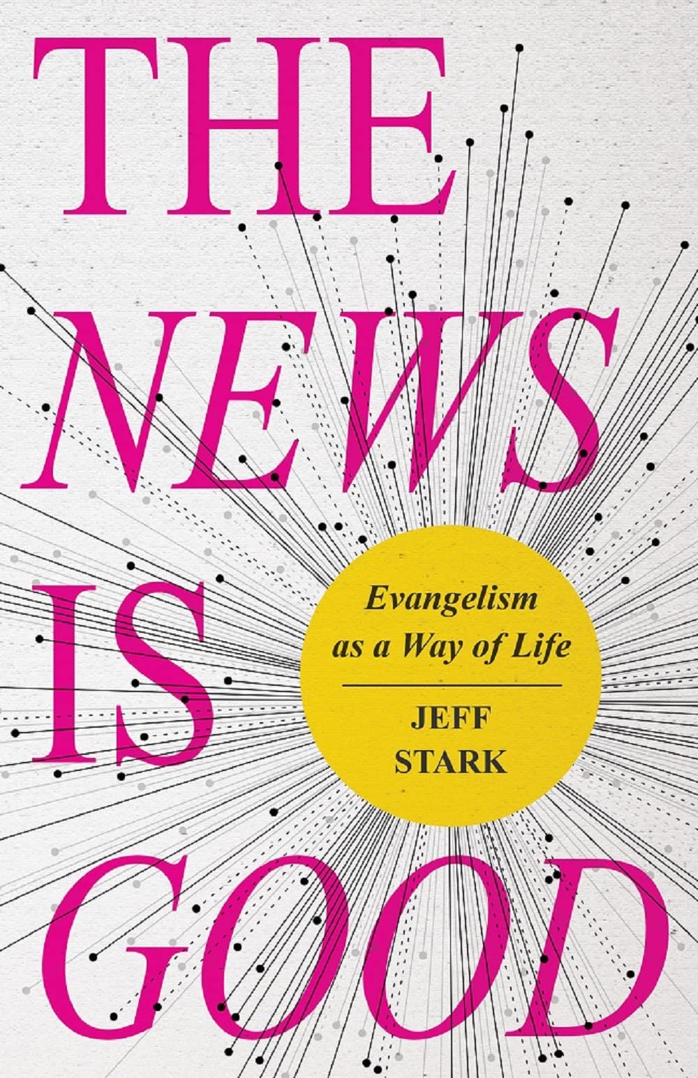 The News Is Good: Evangelism as a Way of Life by Jeff Stark | Goodreads