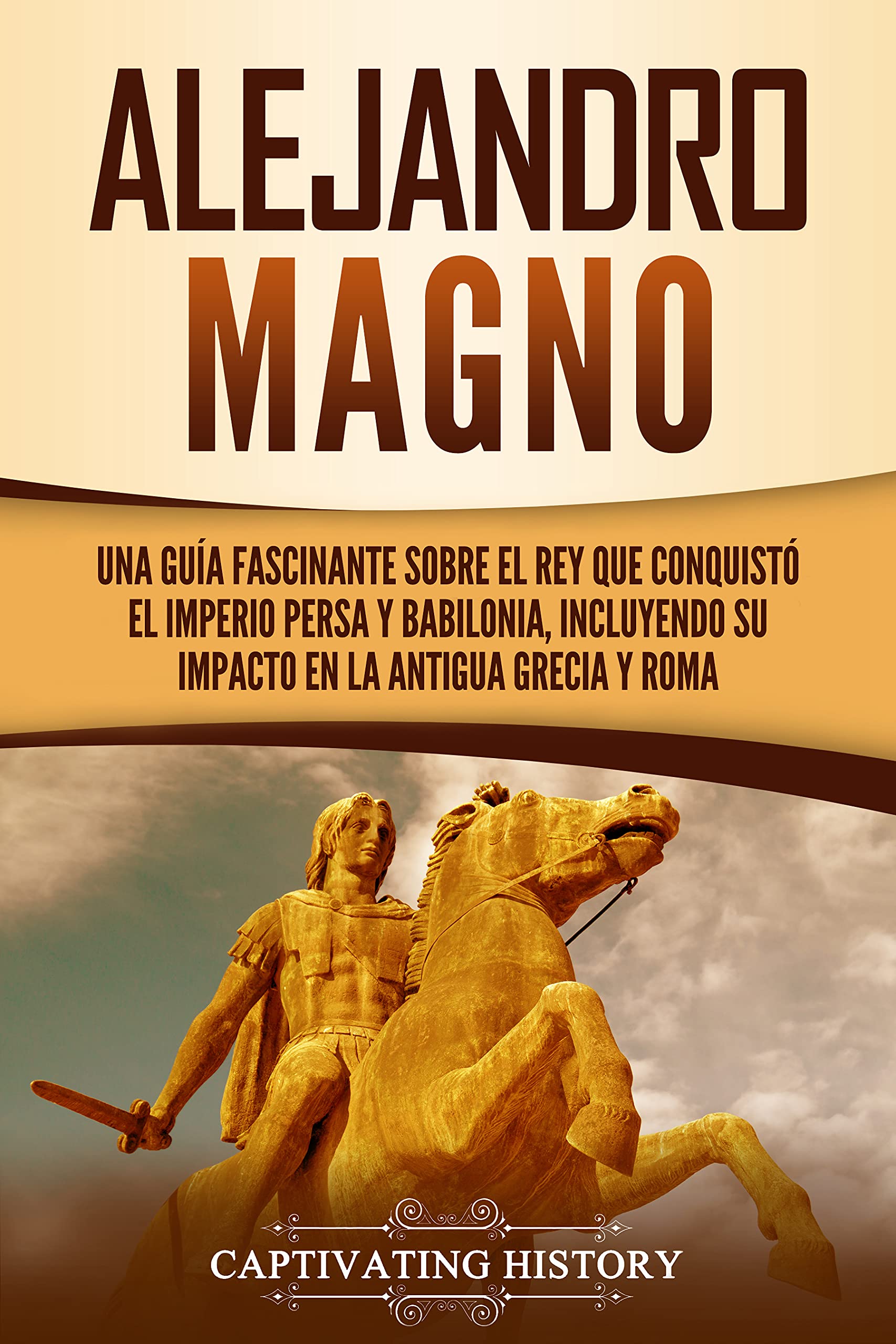 Alejandro Magno: Una guía fascinante sobre el rey que conquistó el ...