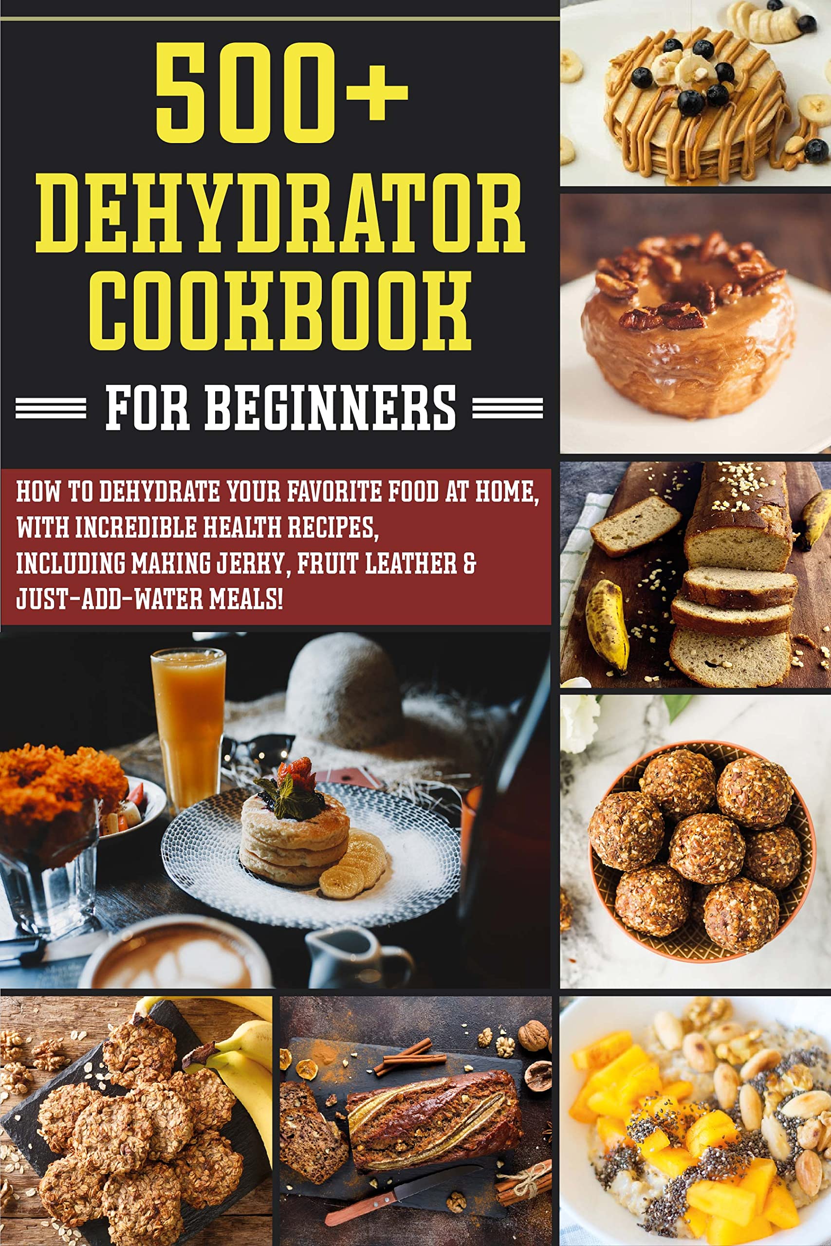 500+ Dehydrator Cookbook for Beginners: How To Dehydrate Your Favorite ...