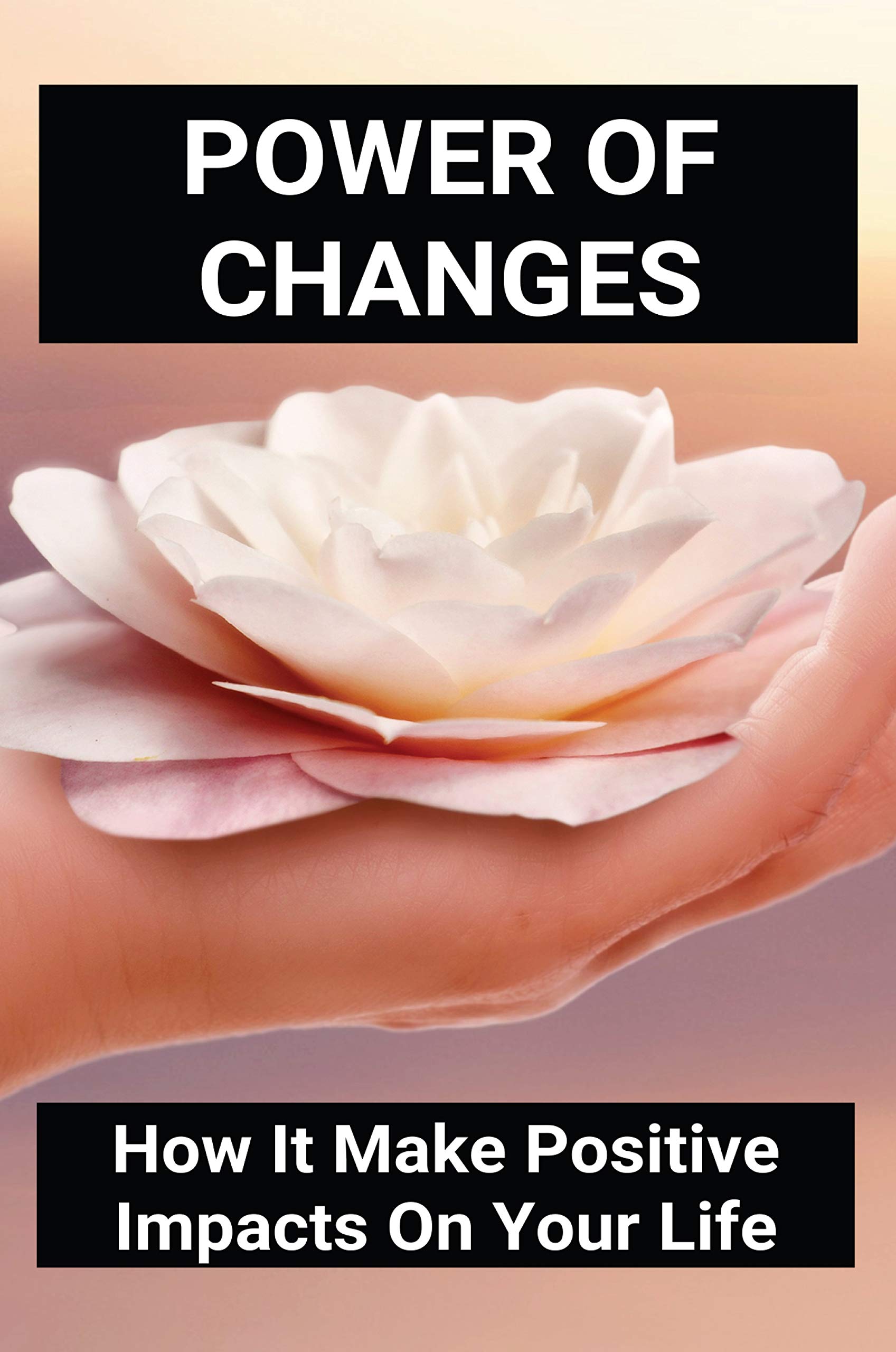 Power Of Changes: How It Make Positive Impacts On Your Life: Positive ...