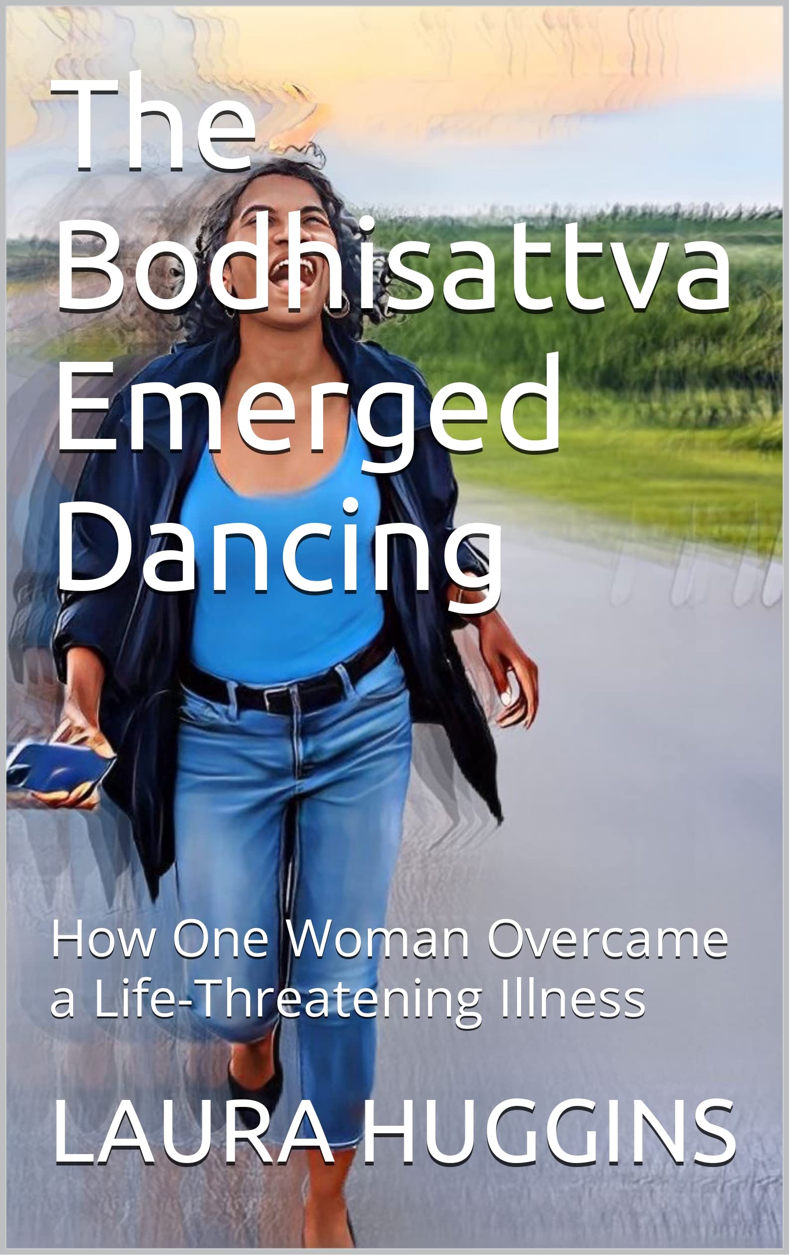 The Bodhisattva Emerged Dancing: How One Woman Overcame a Life ...
