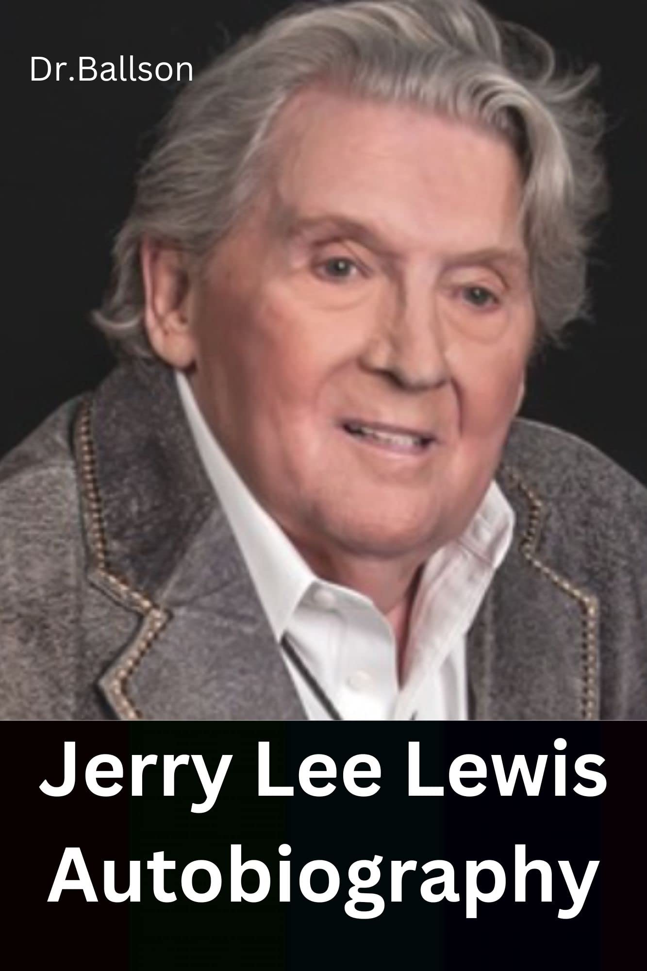 Jerry Lee Lewis Autobiography by Dr. Ballson | Goodreads