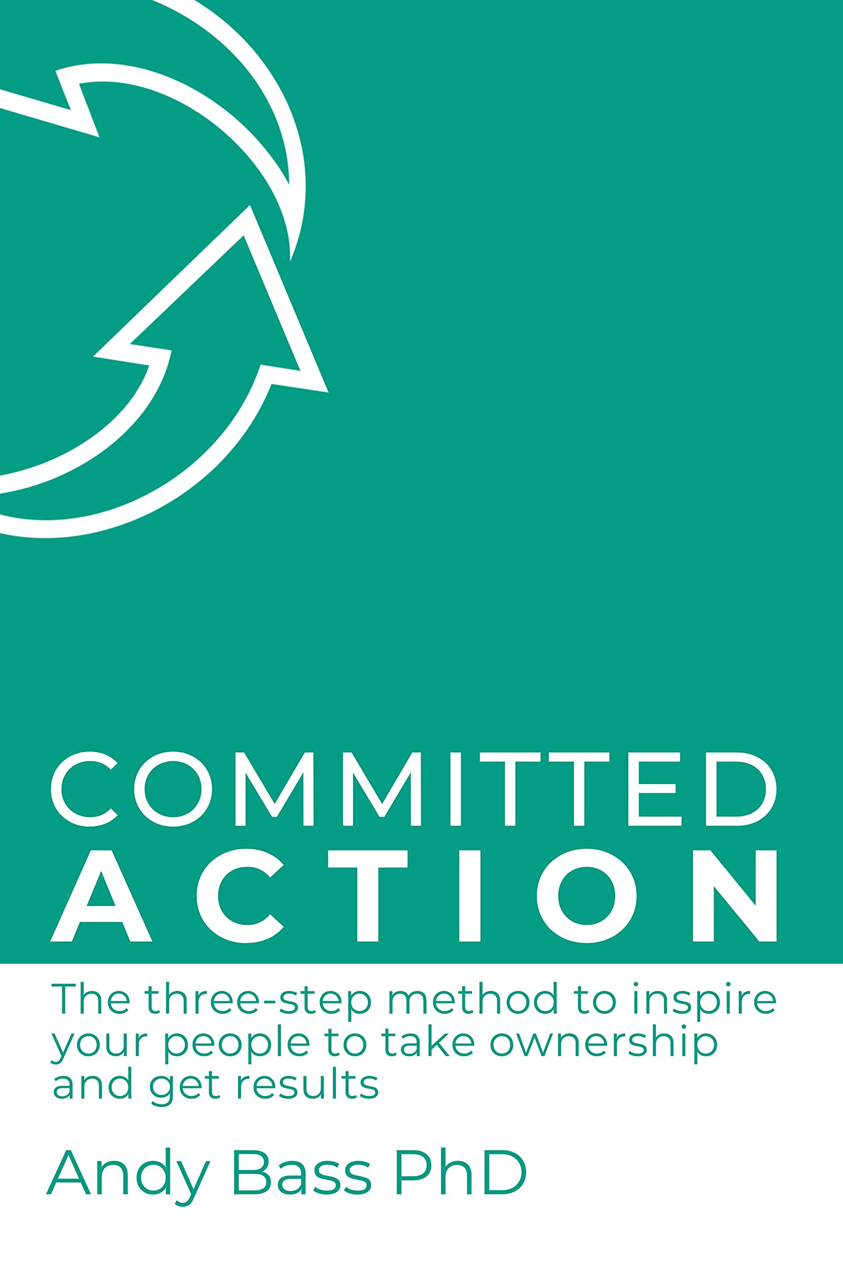Committed Action: The three-step method to inspire your people to take ...
