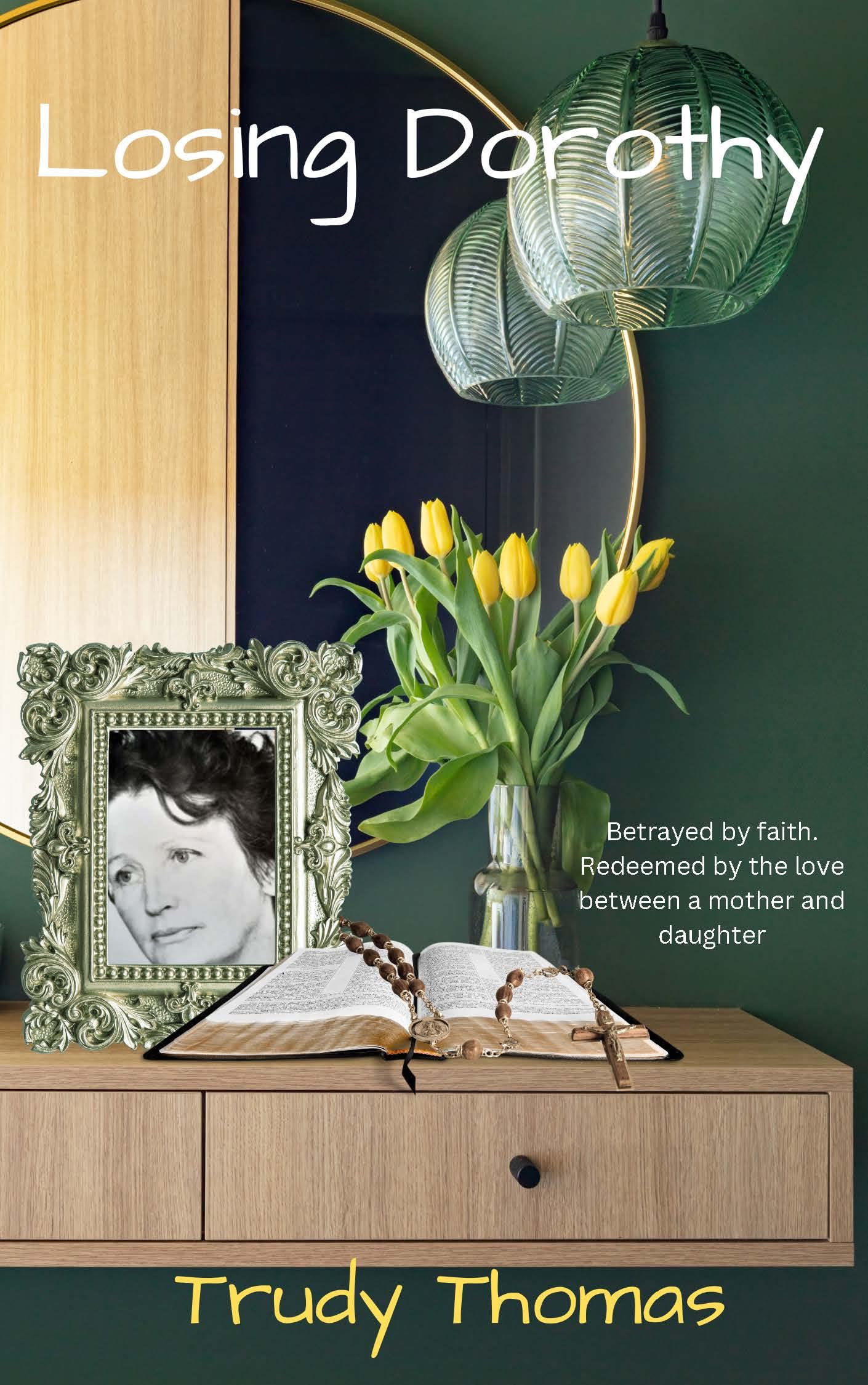 LOSING DOROTHY: Betrayed by faith. Redeemed by the love between a ...