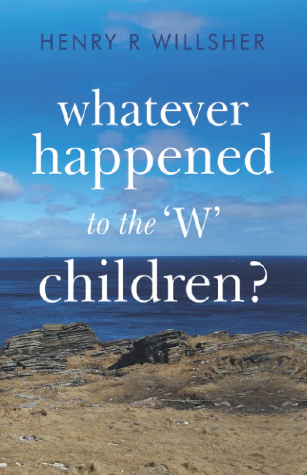 Whatever Happened to the ‘W’ Children? by Henry R Willsher | Goodreads
