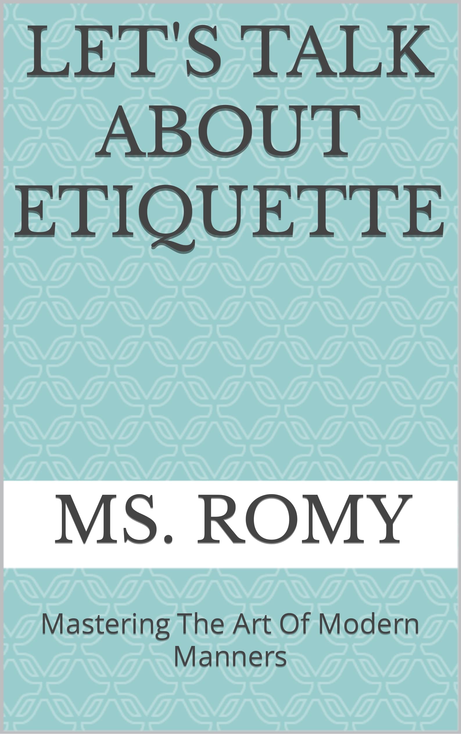 Let's Talk About Etiquette: Mastering The Art Of Modern Manners by Ms ...